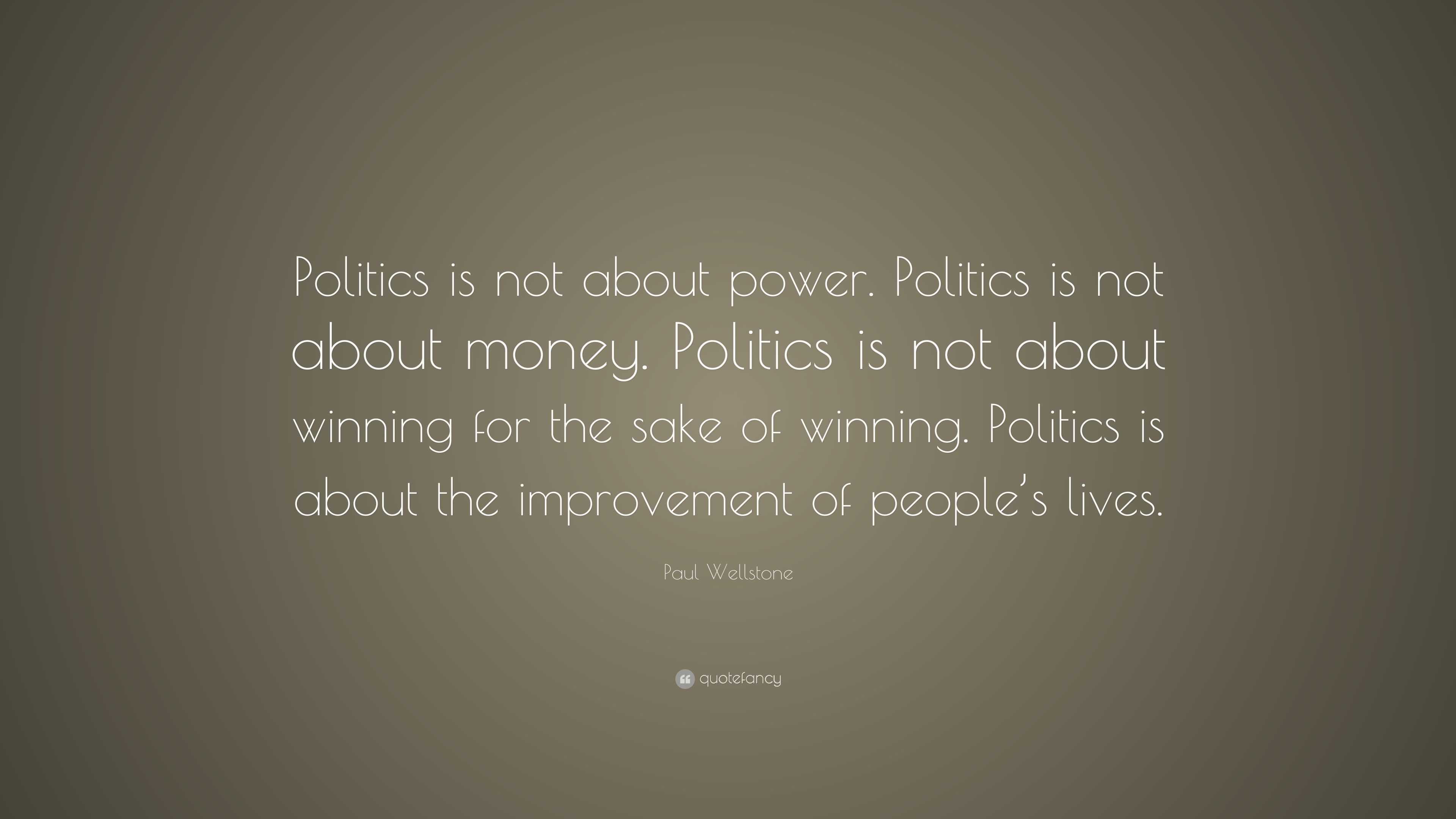 Paul Wellstone Quote: “Politics is not about power. Politics is not ...