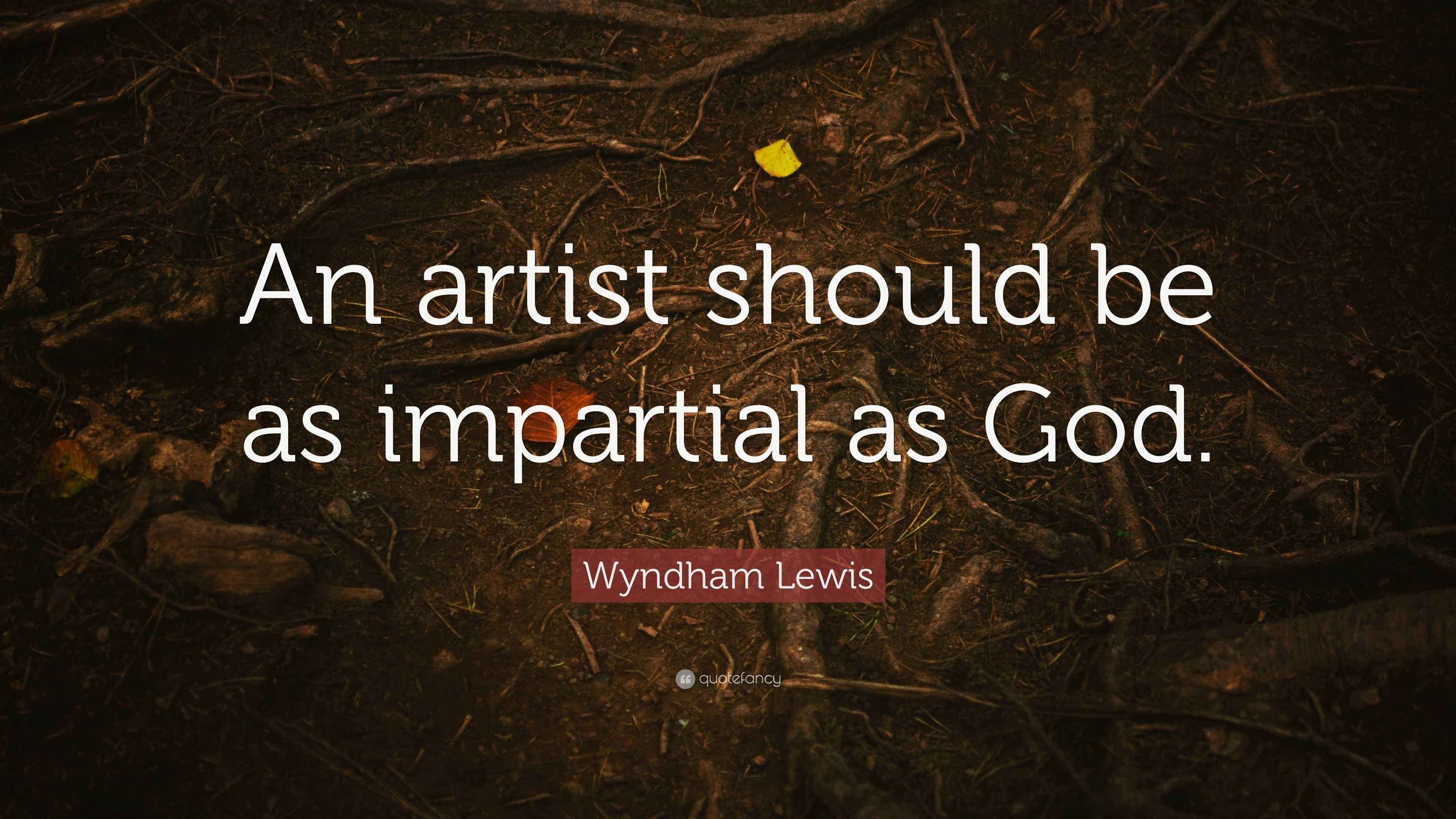 Wyndham Lewis Quote: “An artist should be as impartial as God.”