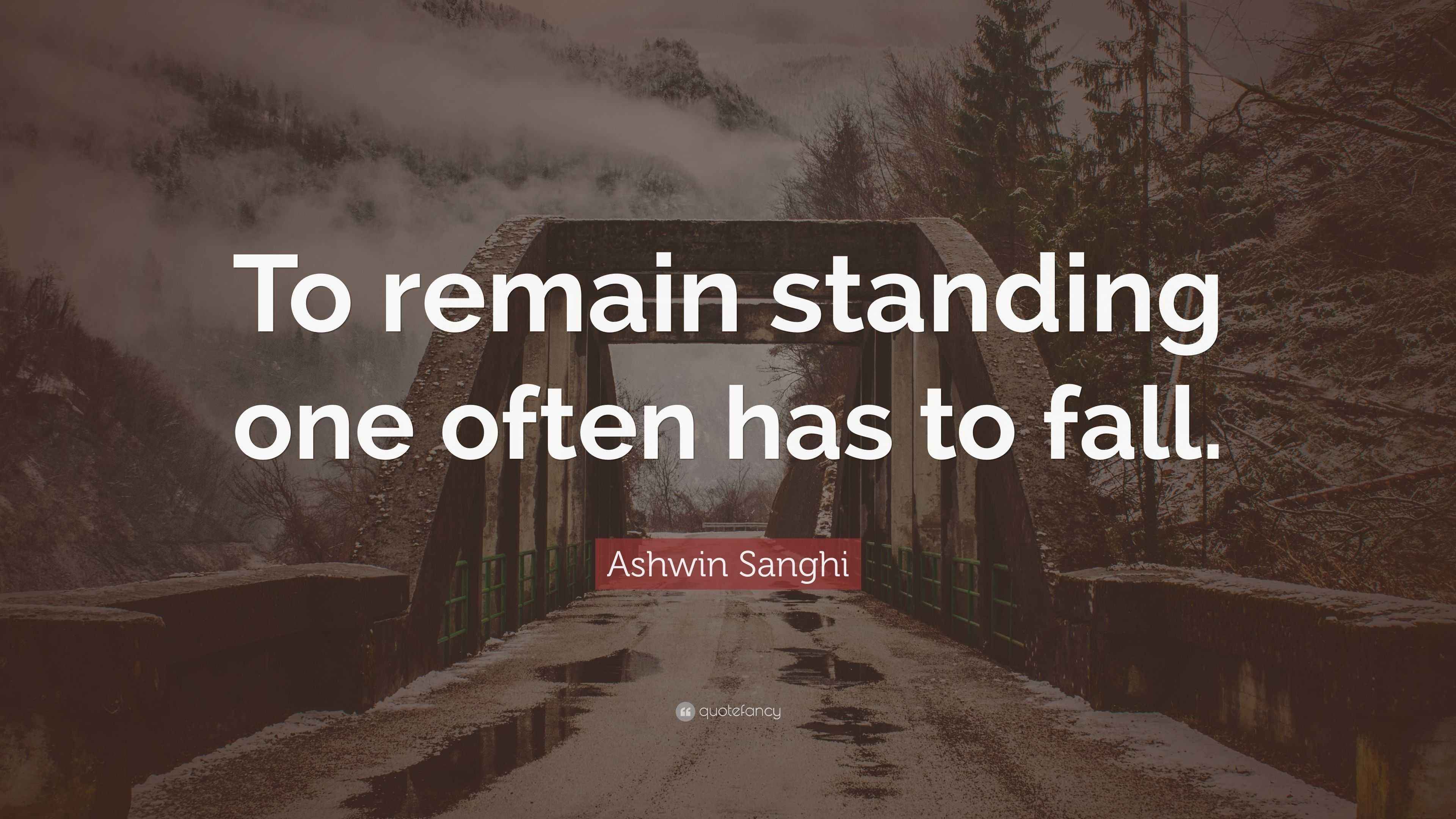 Ashwin Sanghi Quote: “To remain standing one often has to fall.”