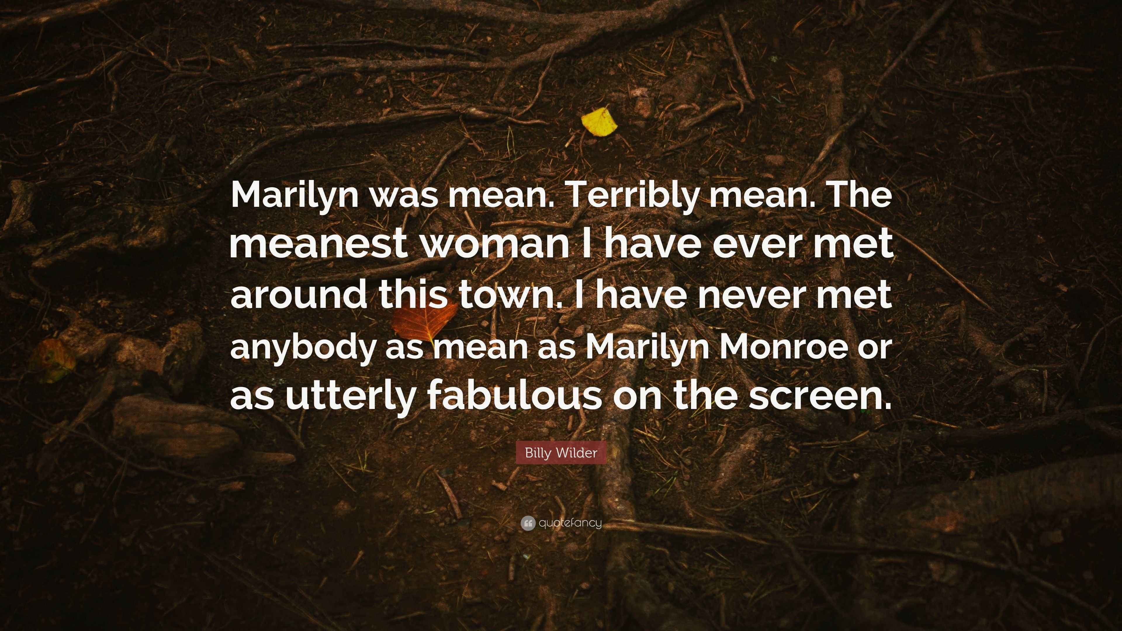 Billy Wilder Quote: “Marilyn was mean. Terribly mean. The meanest woman ...
