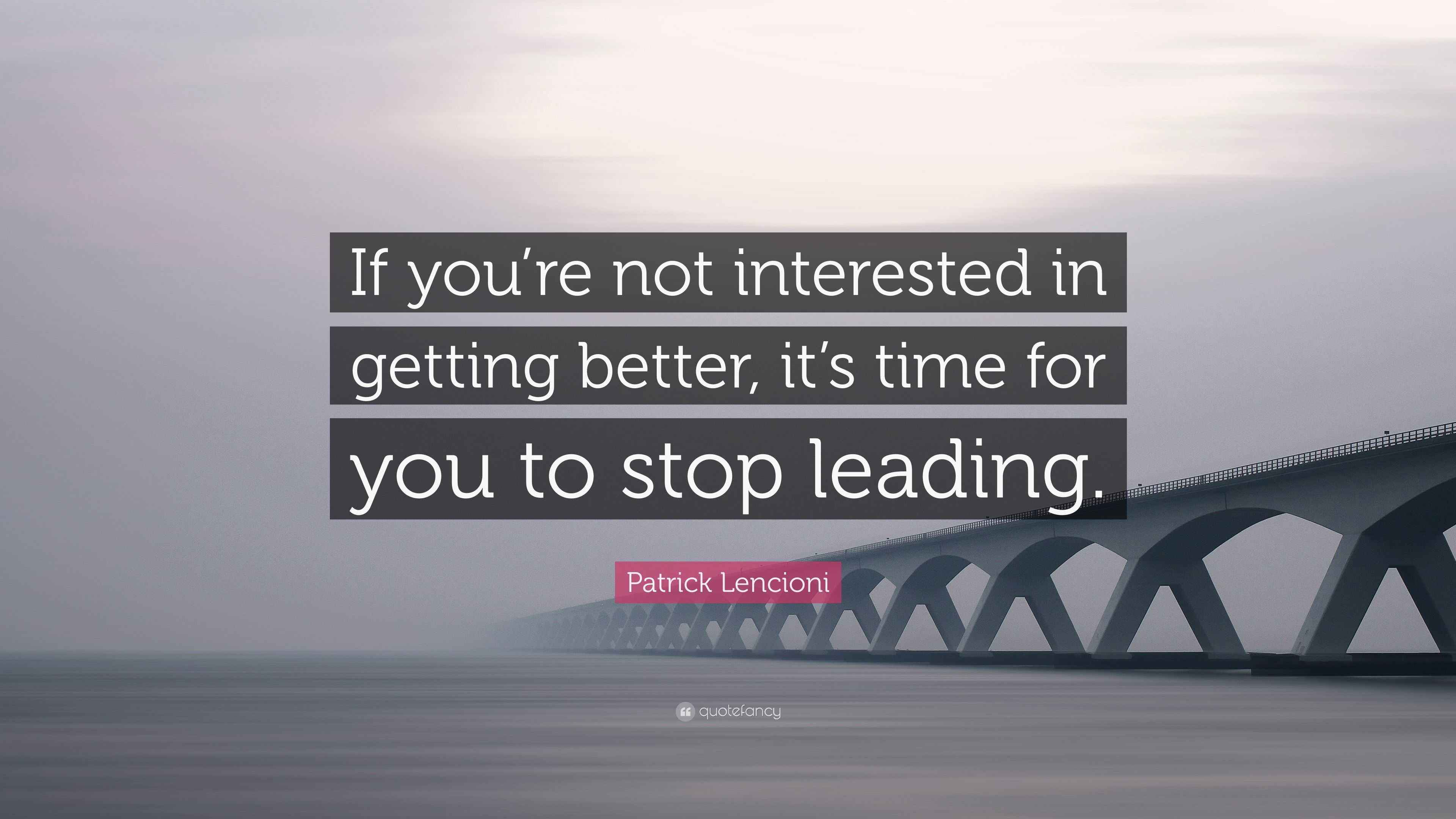Patrick Lencioni Quote: “If you’re not interested in getting better, it ...