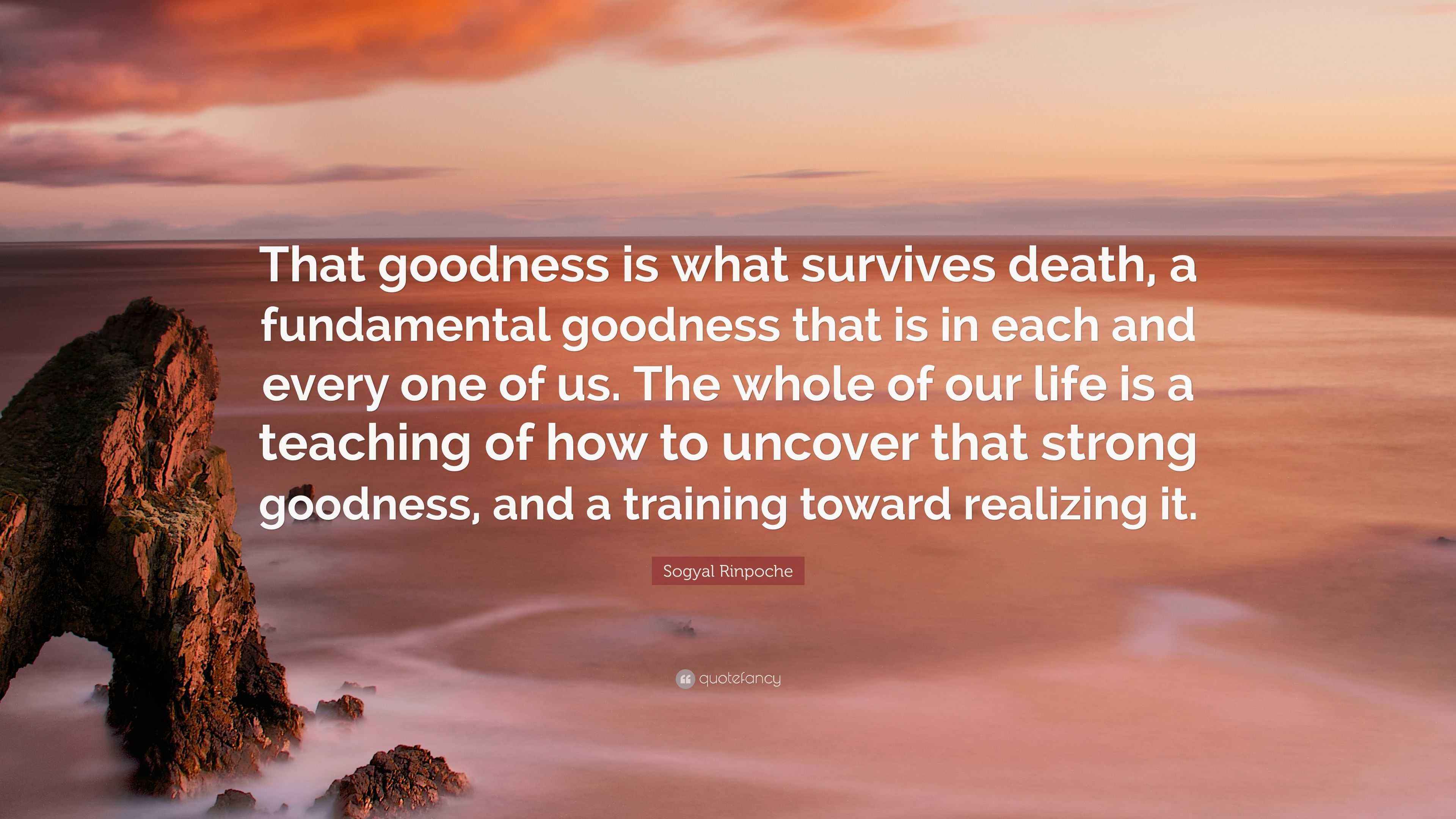 Sogyal Rinpoche Quote: “That goodness is what survives death, a ...
