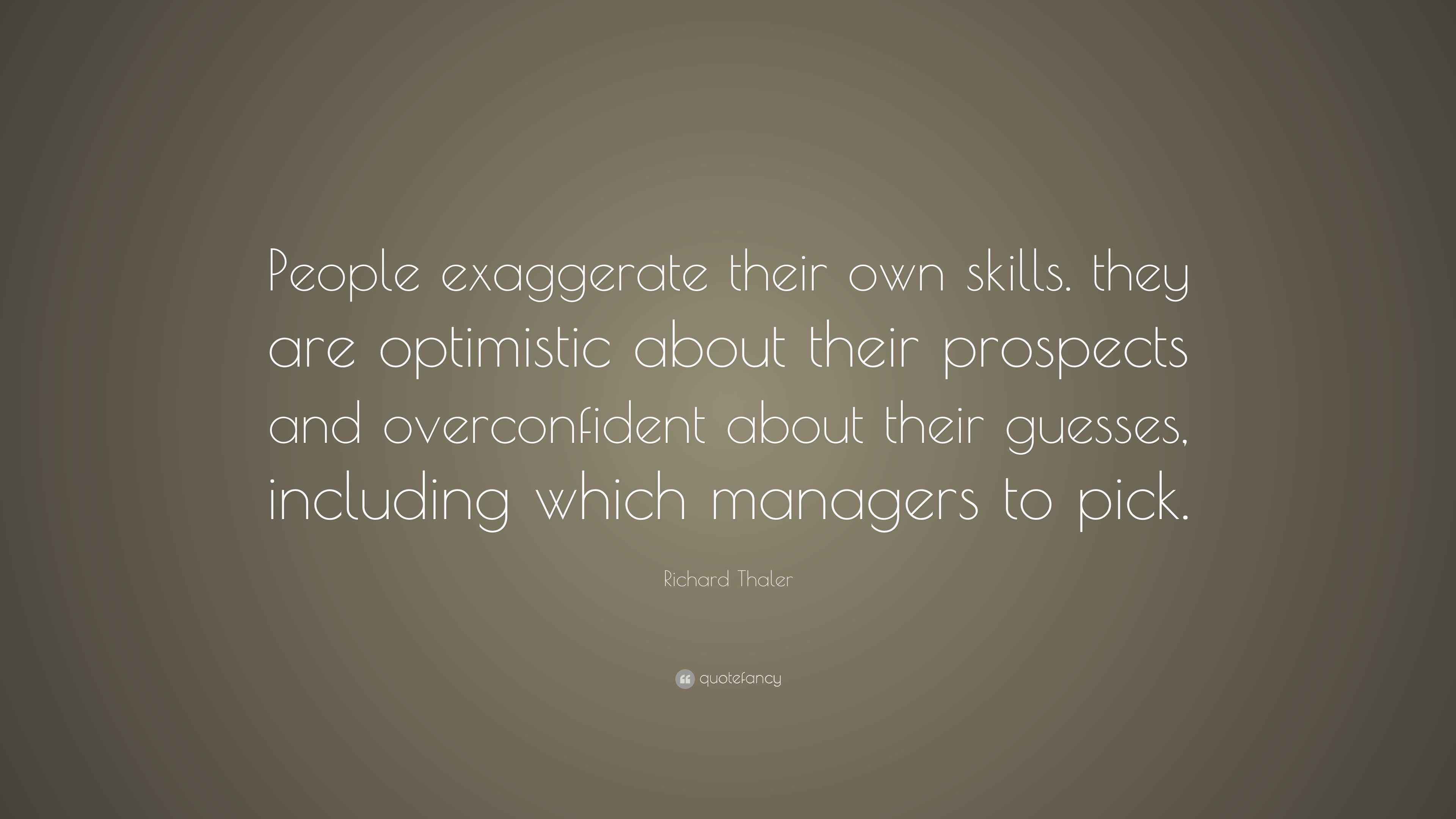 Richard Thaler Quote: “People exaggerate their own skills. they are ...