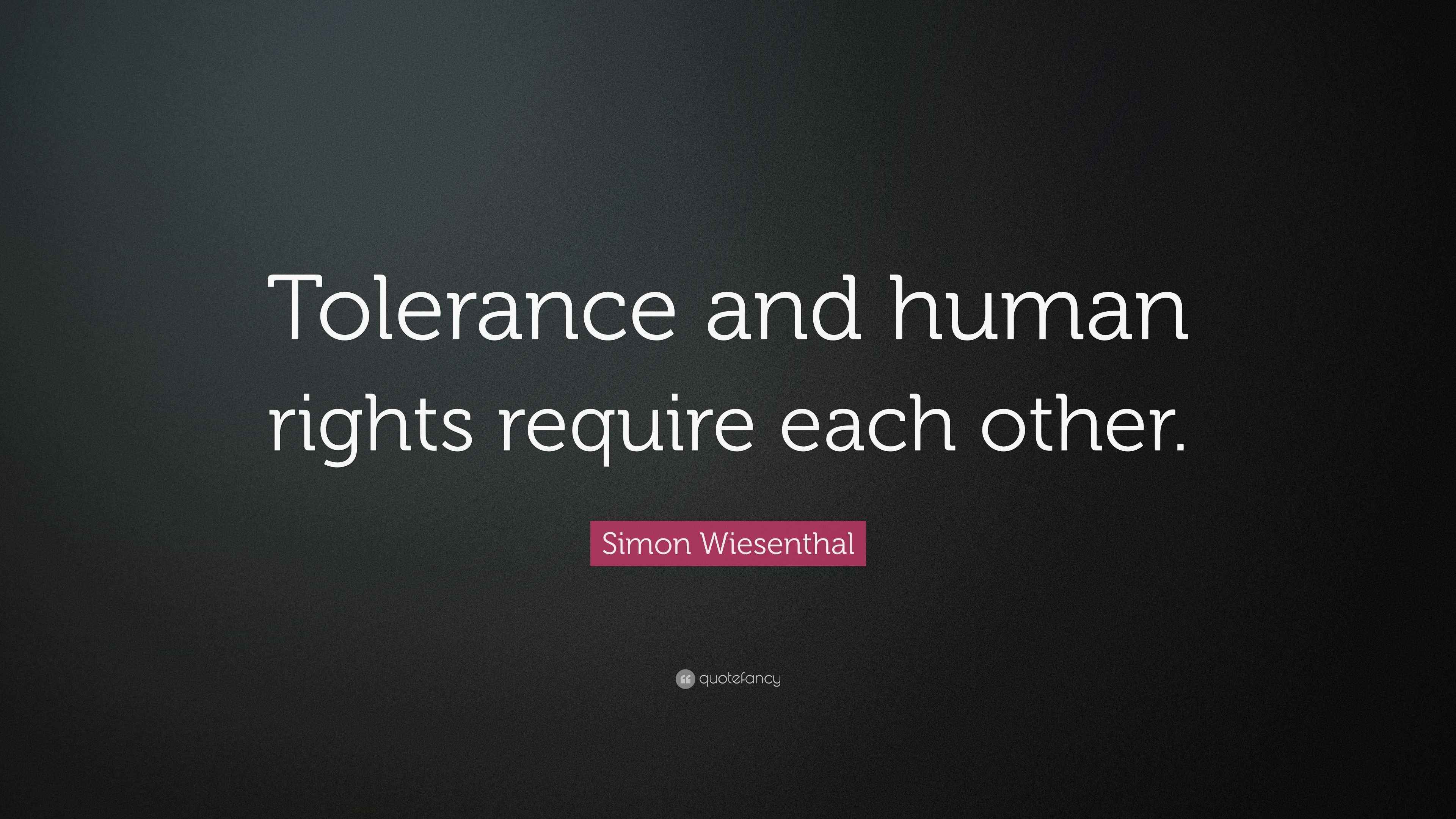 Simon Wiesenthal Quote: “Tolerance and human rights require each other.”