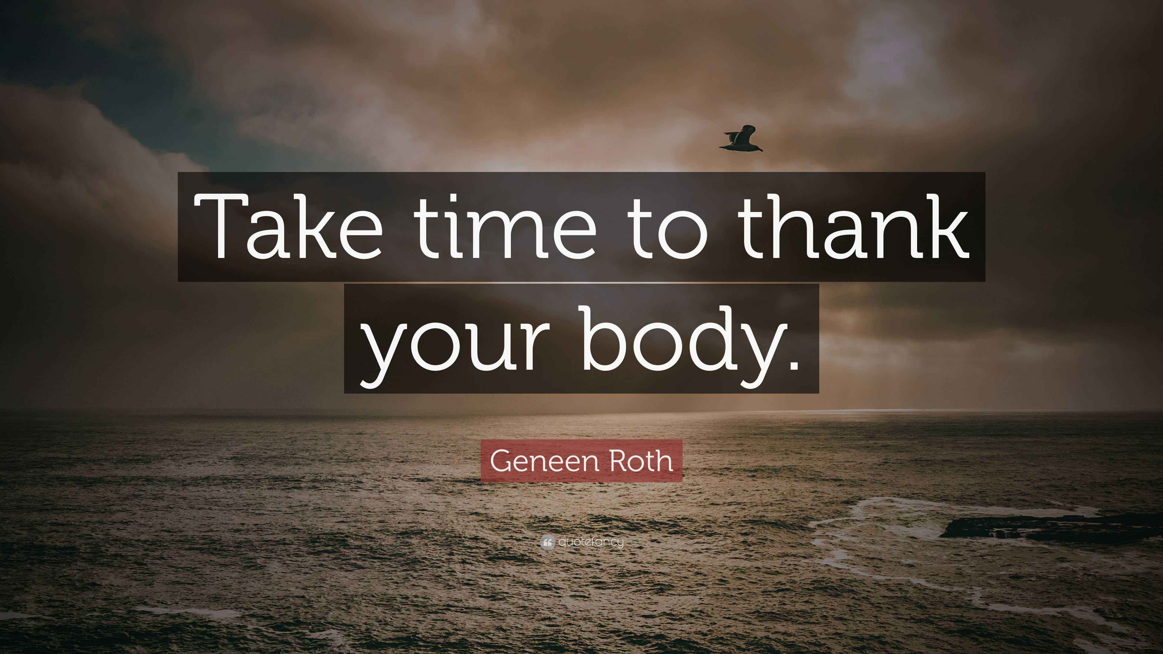 Geneen Roth Quote: “Take time to thank your body.”
