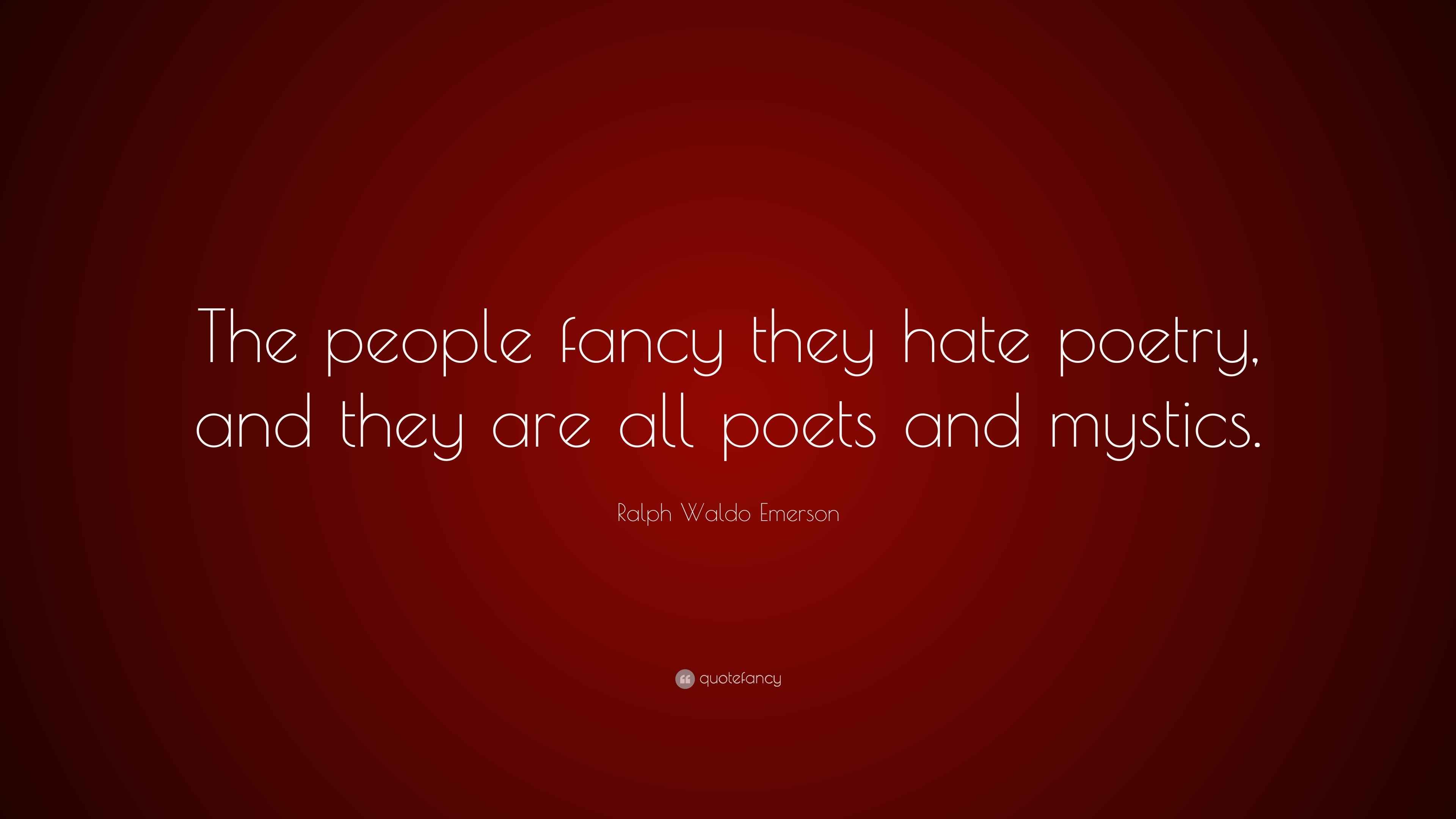 Ralph Waldo Emerson Quote: “The people fancy they hate poetry, and they ...