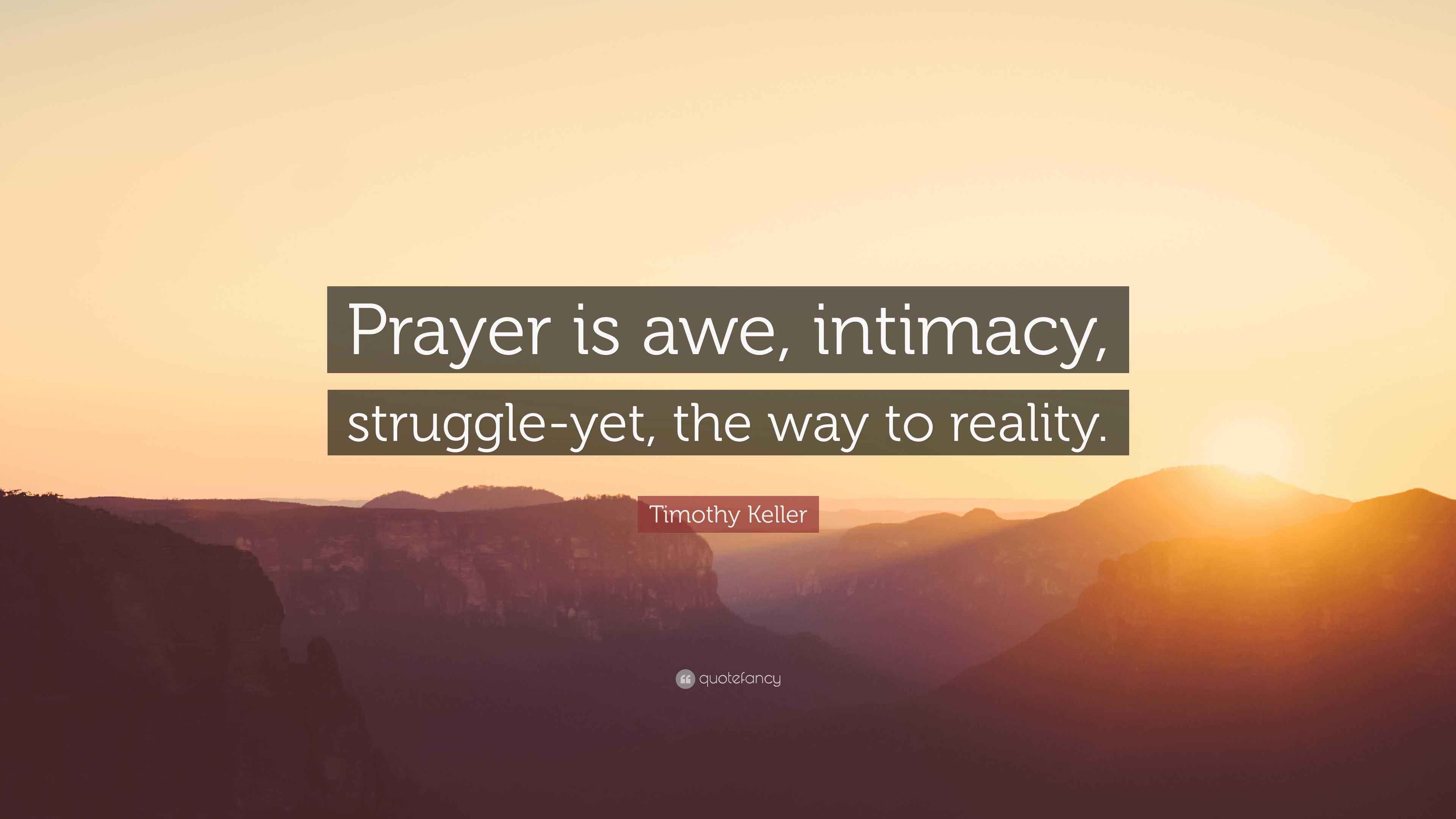 Timothy Keller Quote: “Prayer is awe, intimacy, struggle-yet, the way ...