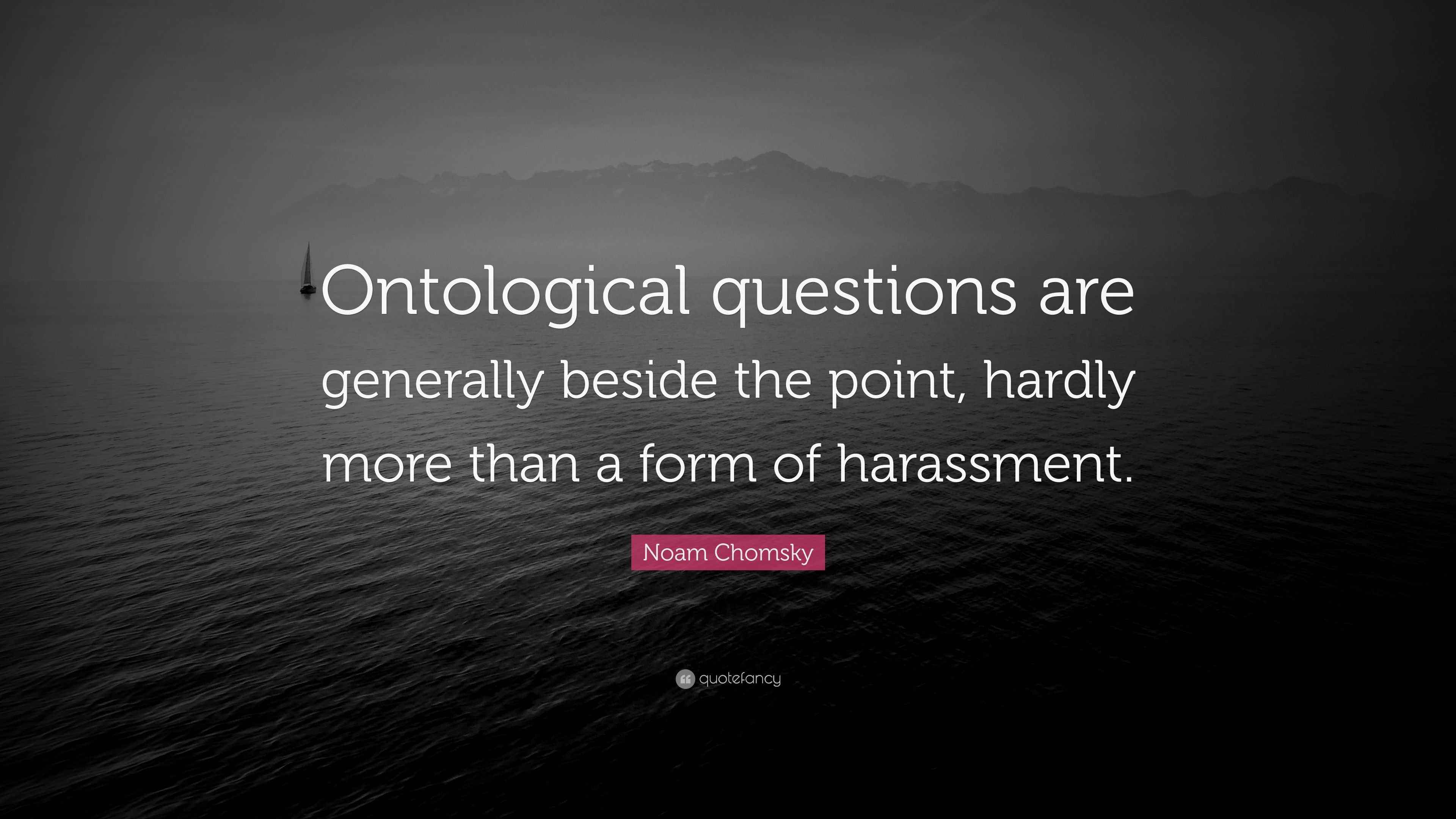 Noam Chomsky Quote: “Ontological questions are generally beside the ...