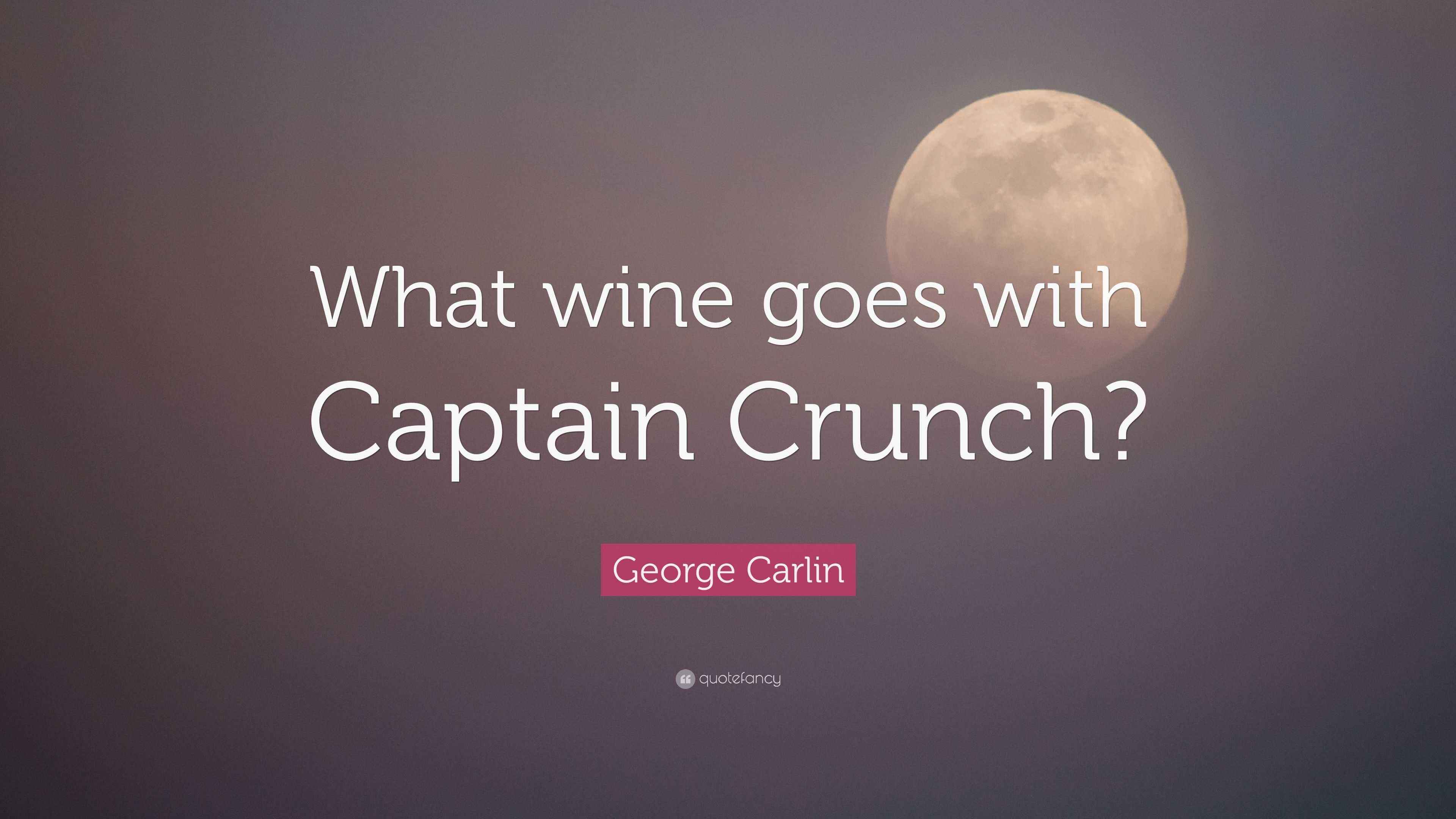 George Carlin Quote: “What wine goes with Captain Crunch?”