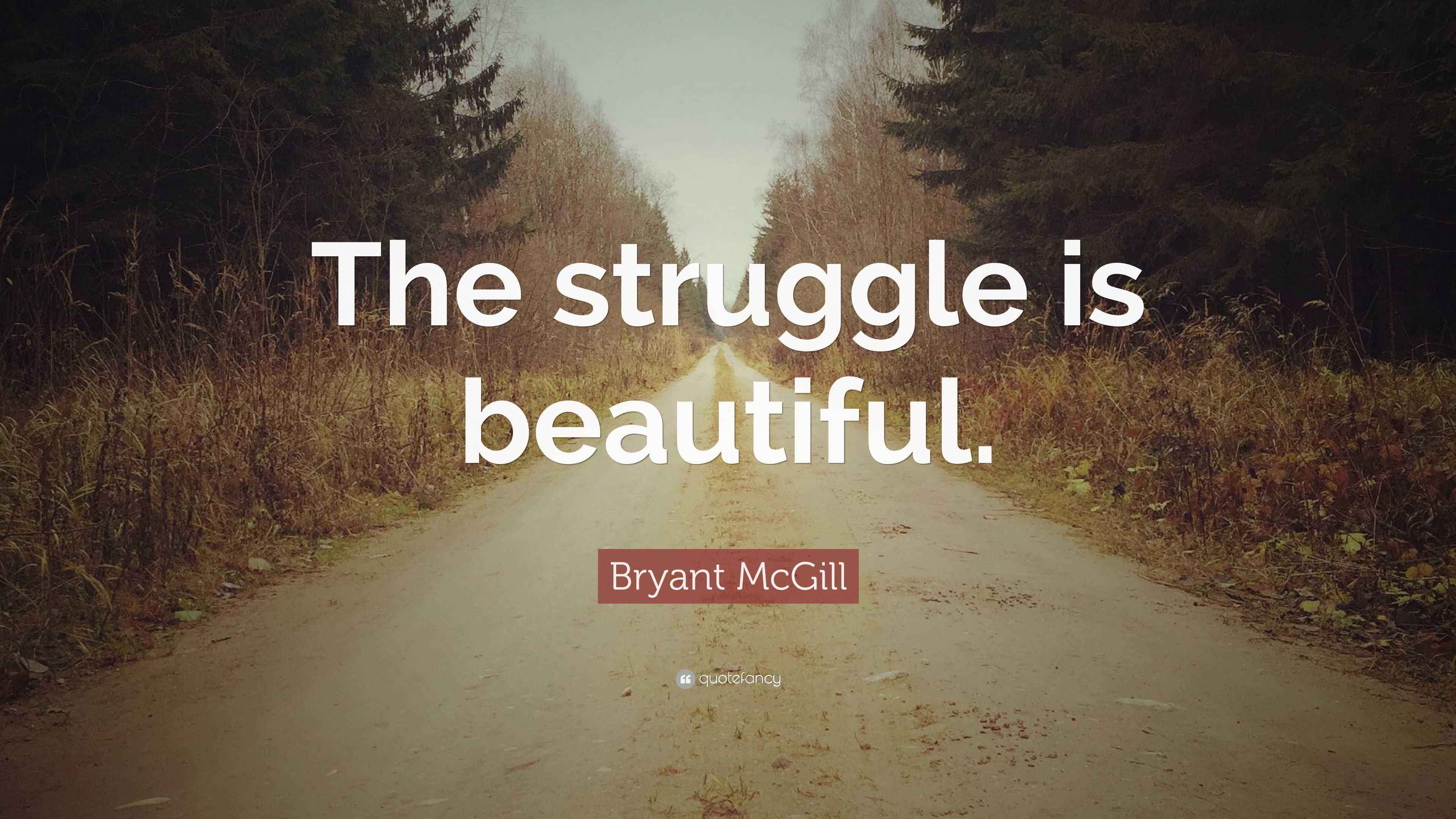 Bryant McGill Quote: “The struggle is beautiful.”