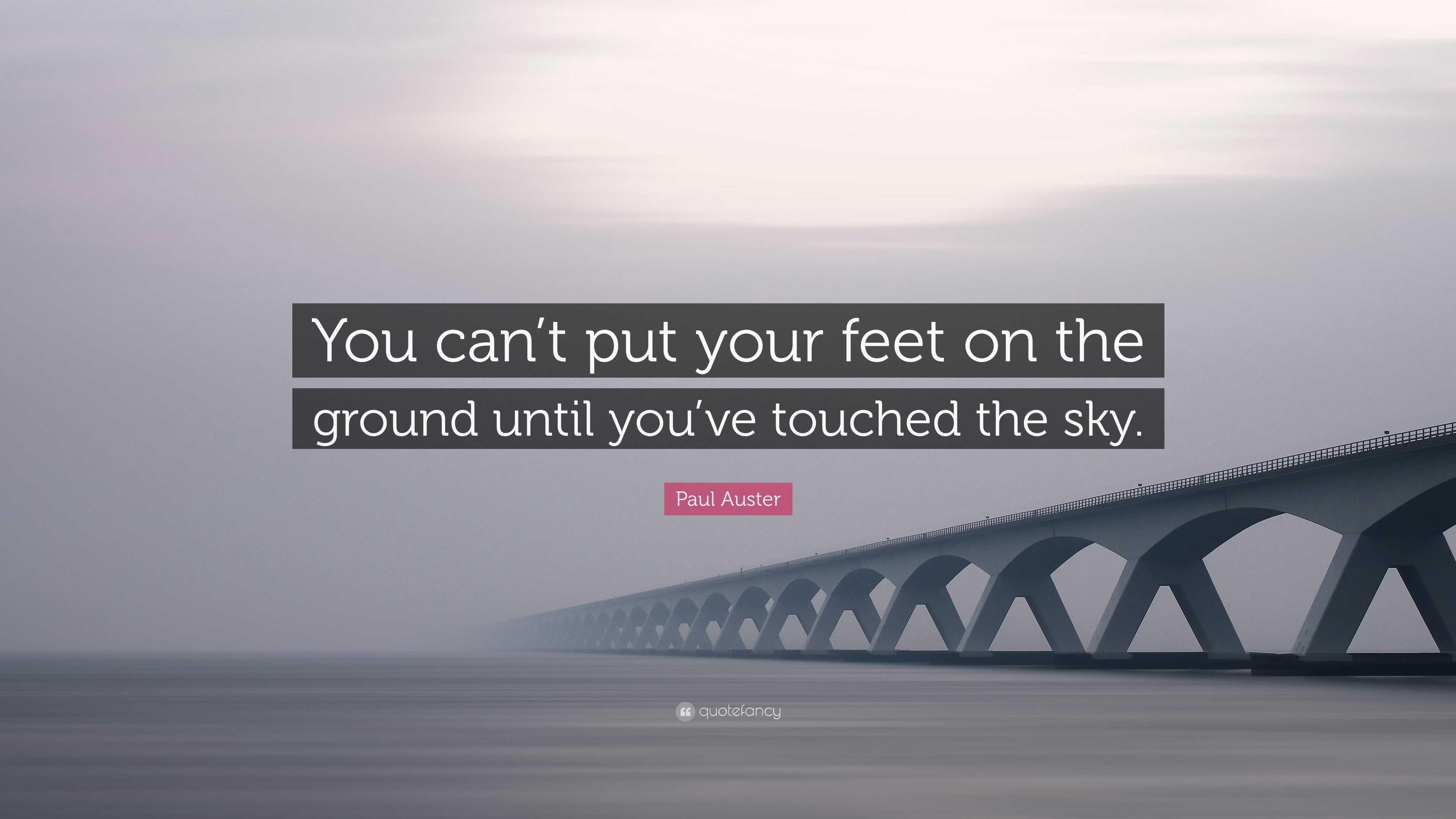 Paul Auster Quote: “You can’t put your feet on the ground until you’ve touched the sky.”