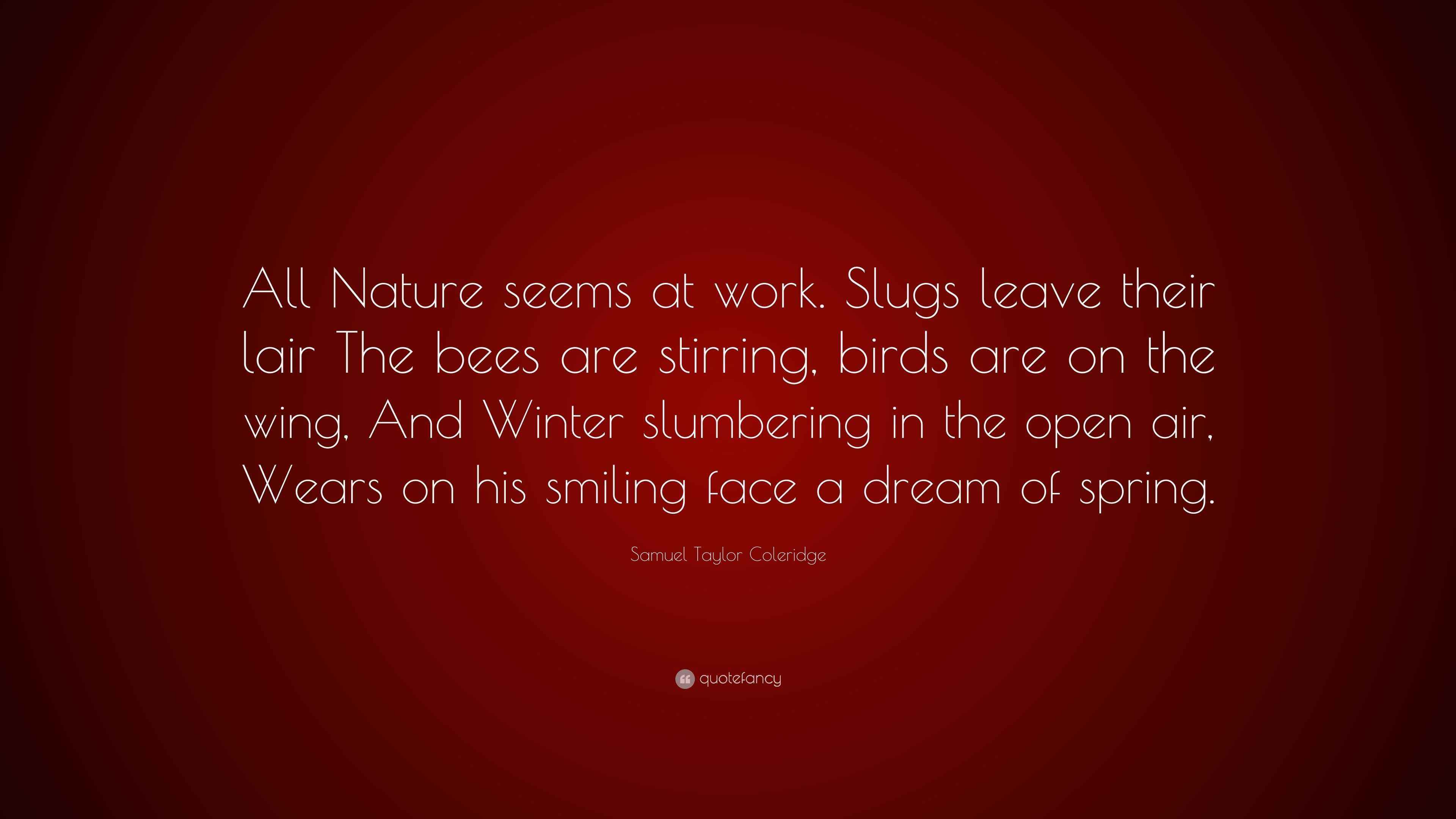 Samuel Taylor Coleridge Quote: “All Nature seems at work. Slugs leave ...