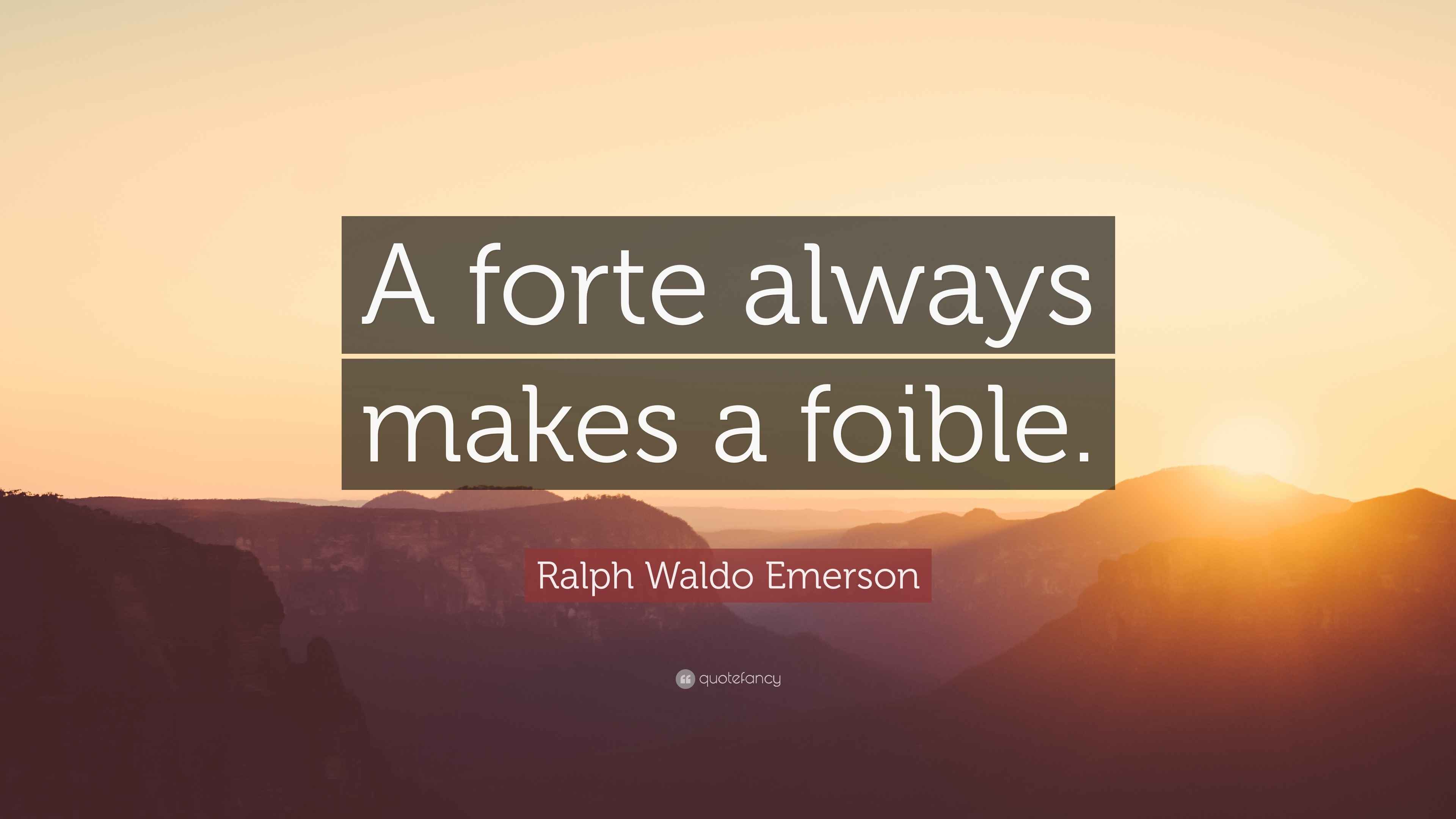 Ralph Waldo Emerson Quote: “A forte always makes a foible.”