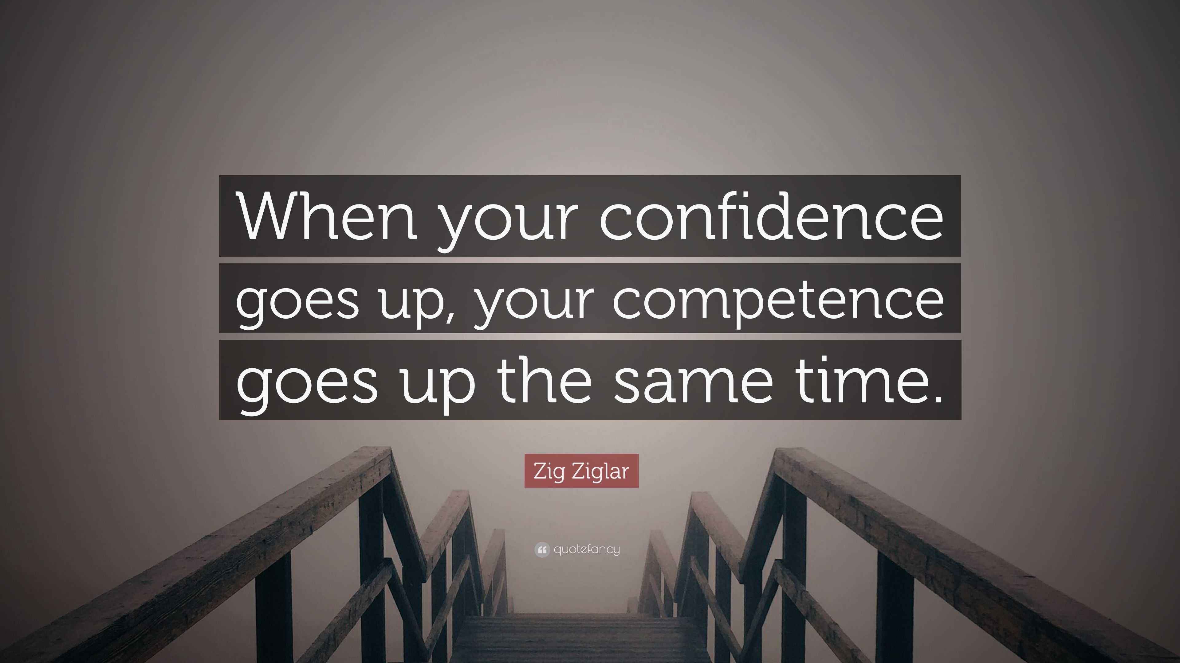 Zig Ziglar Quote: “When your confidence goes up, your competence goes ...