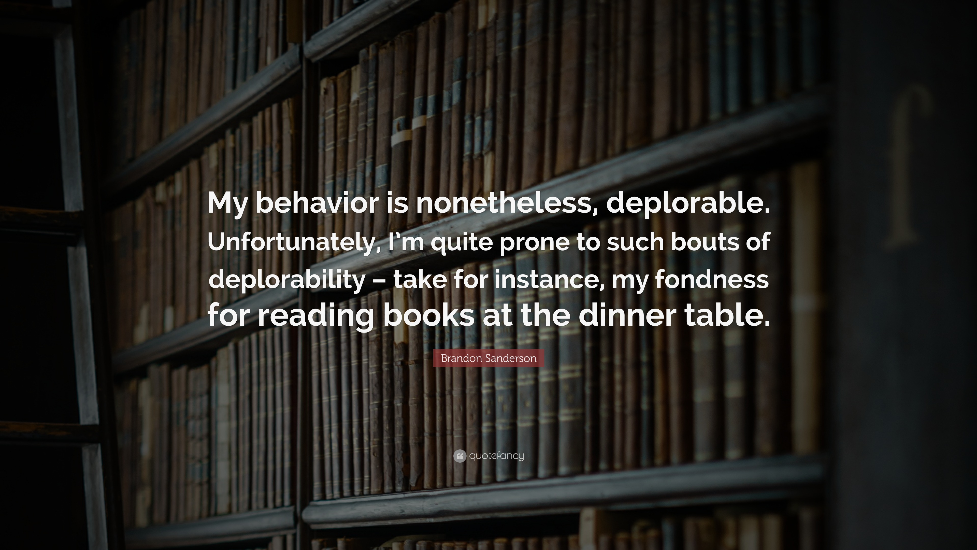Brandon Sanderson Quote: “My behavior is nonetheless, deplorable ...