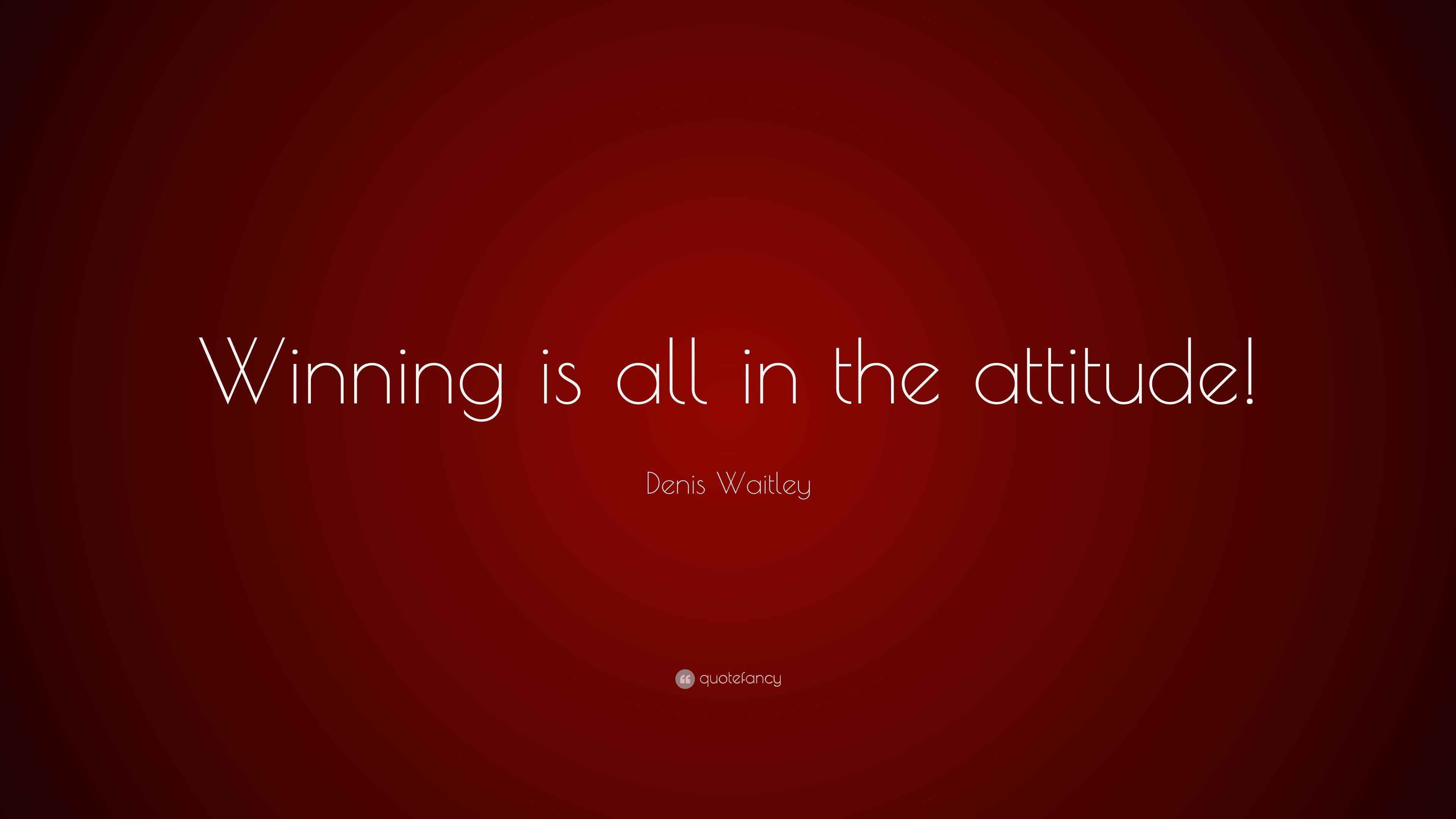 Denis Waitley Quote: “Winning is all in the attitude!”
