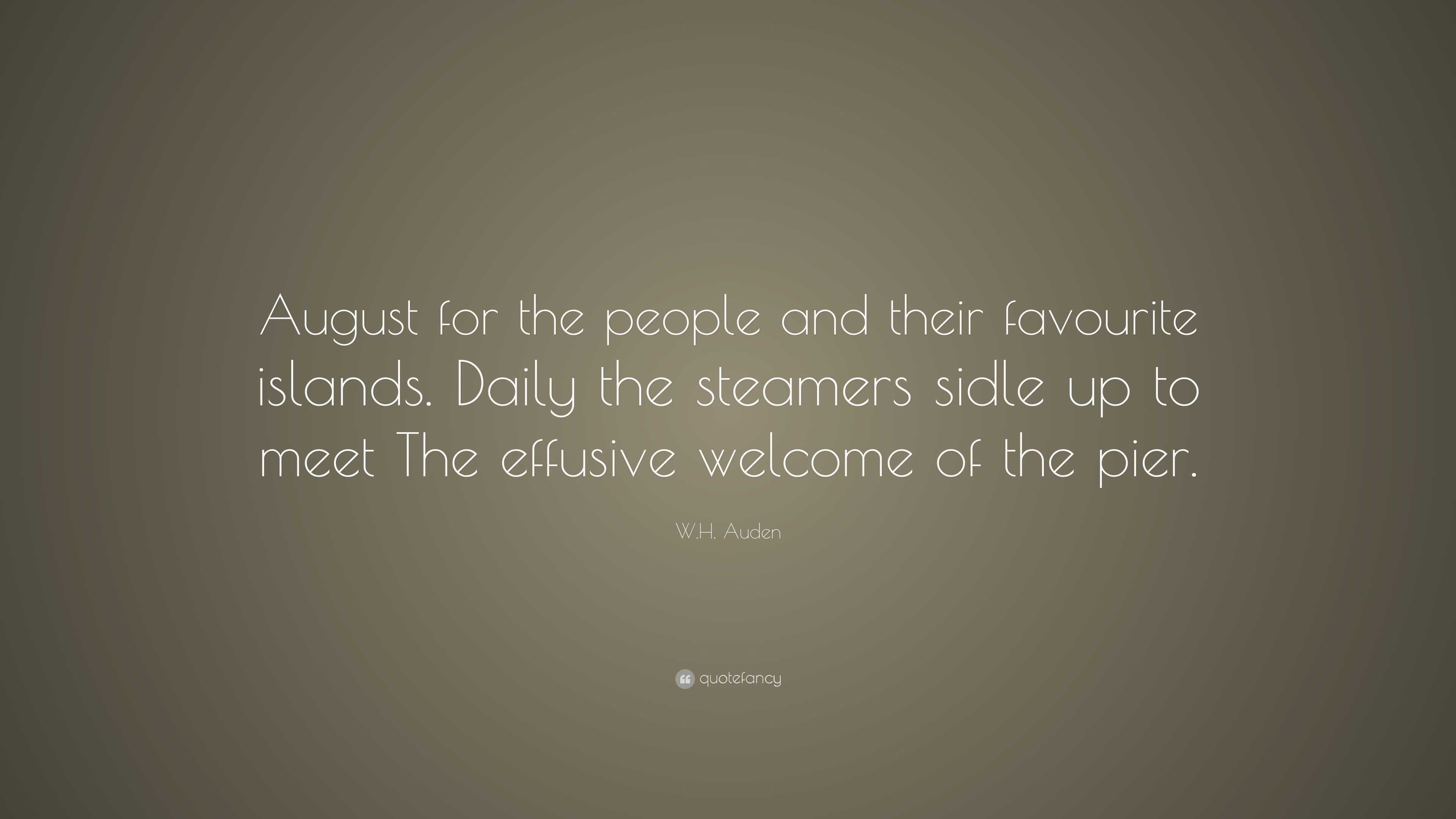 W.H. Auden Quote: “August for the people and their favourite islands ...