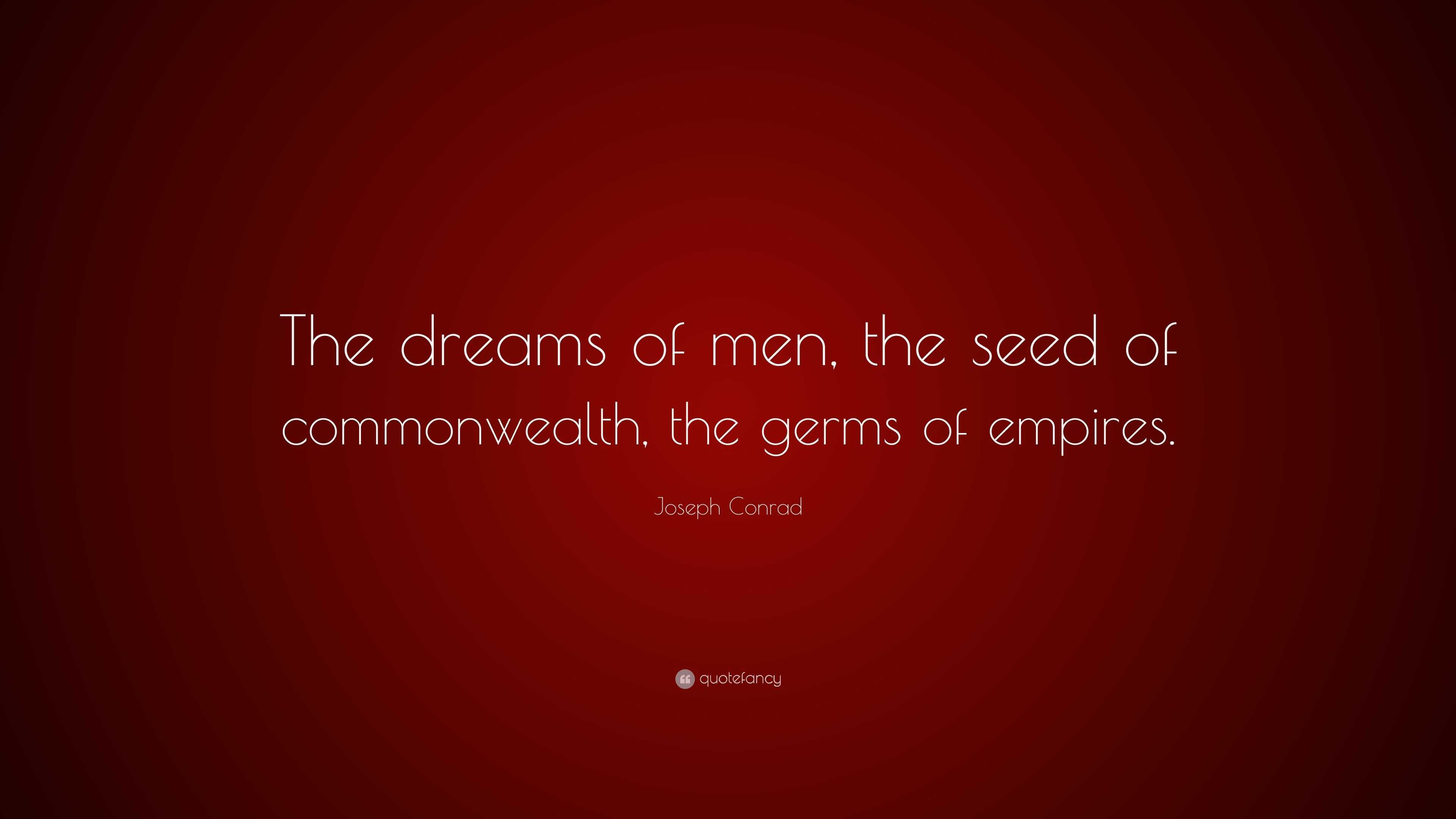 Joseph Conrad Quote: “The dreams of men, the seed of commonwealth, the ...