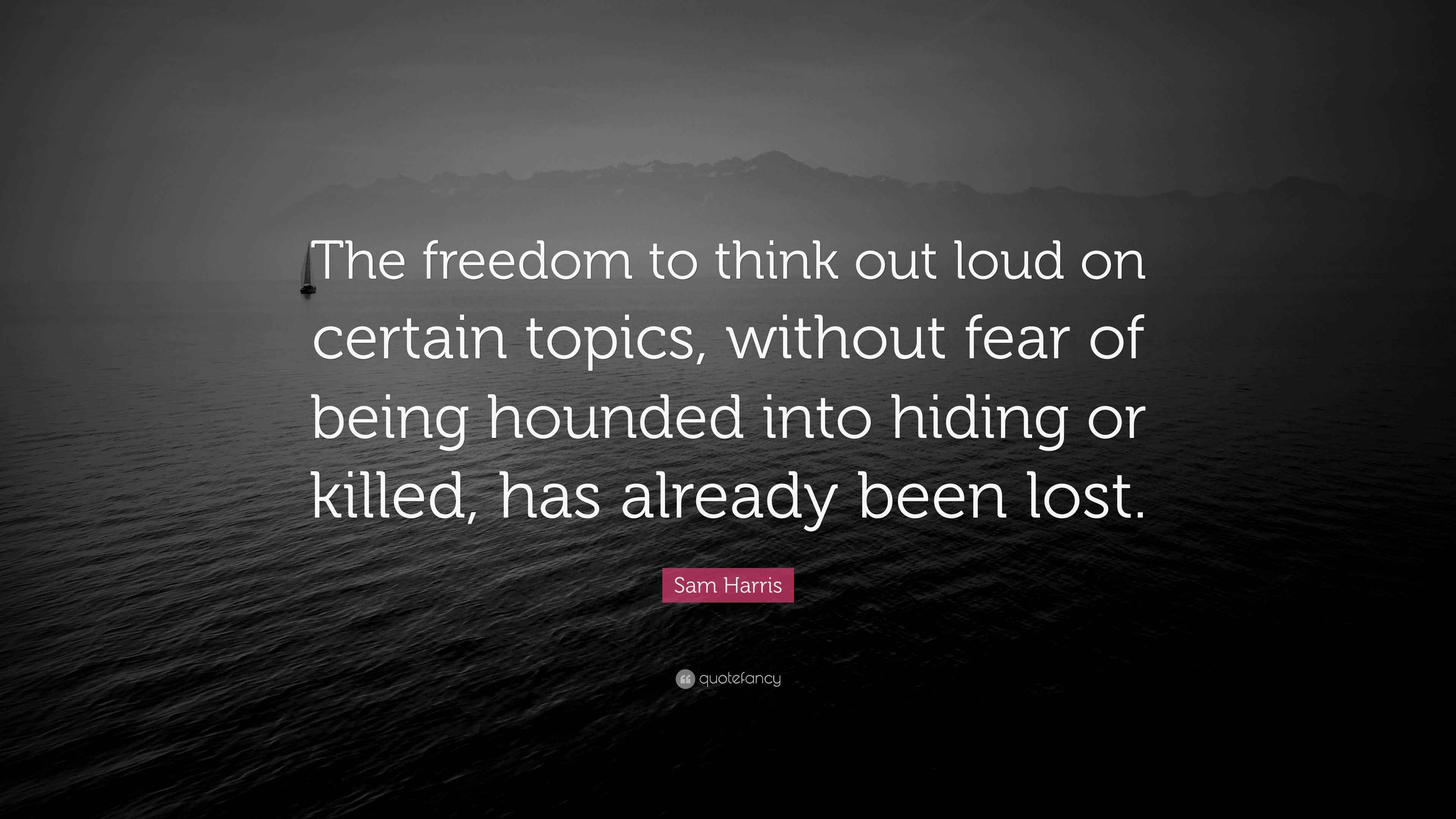 Sam Harris Quote: “The freedom to think out loud on certain topics ...