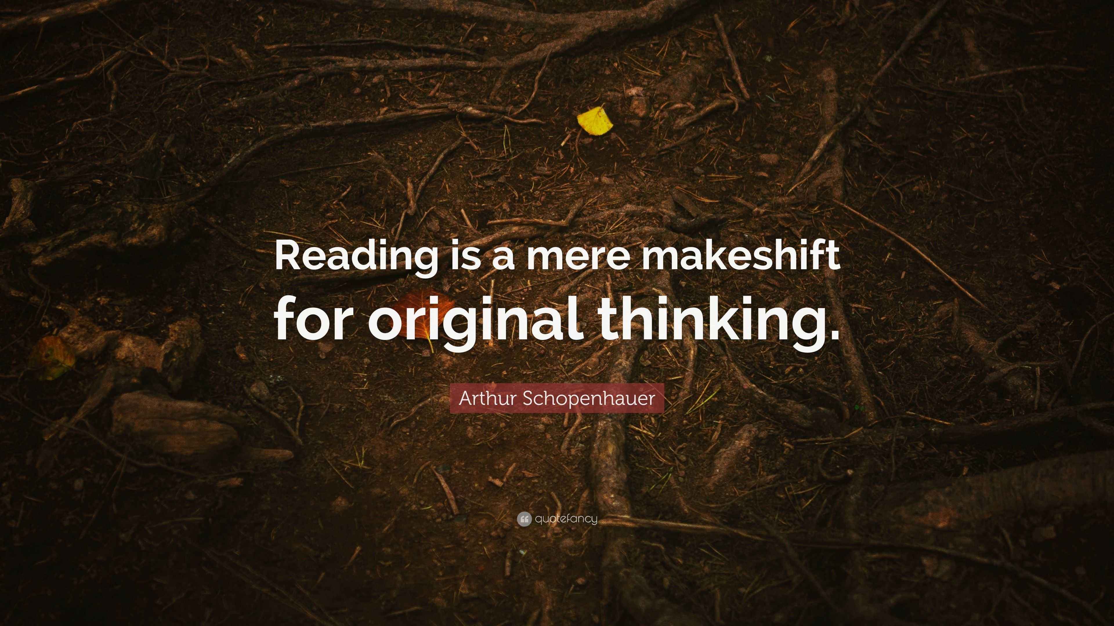 Arthur Schopenhauer Quote: “Reading is a mere makeshift for original ...