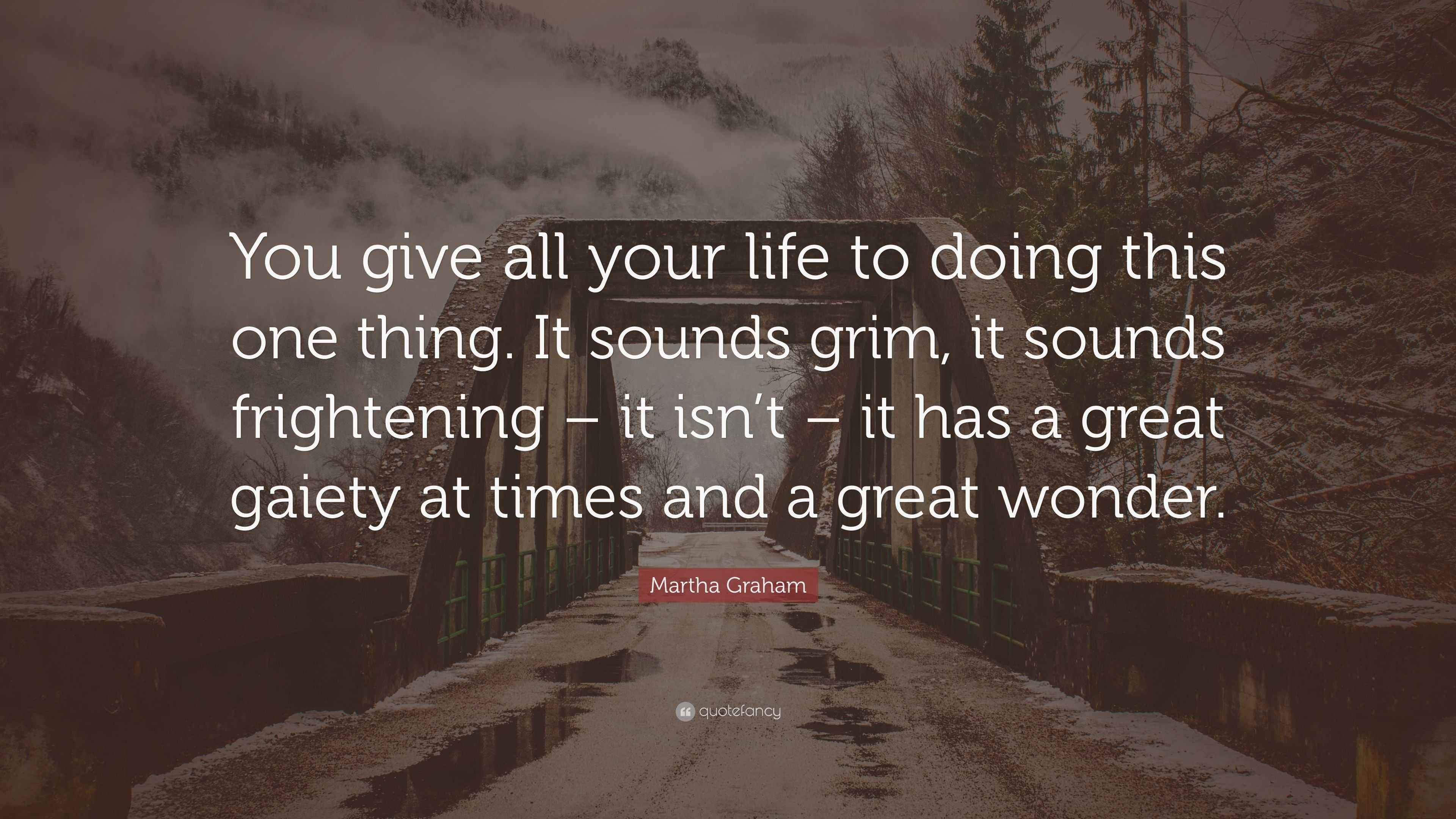 Martha Graham Quote: “You give all your life to doing this one thing ...