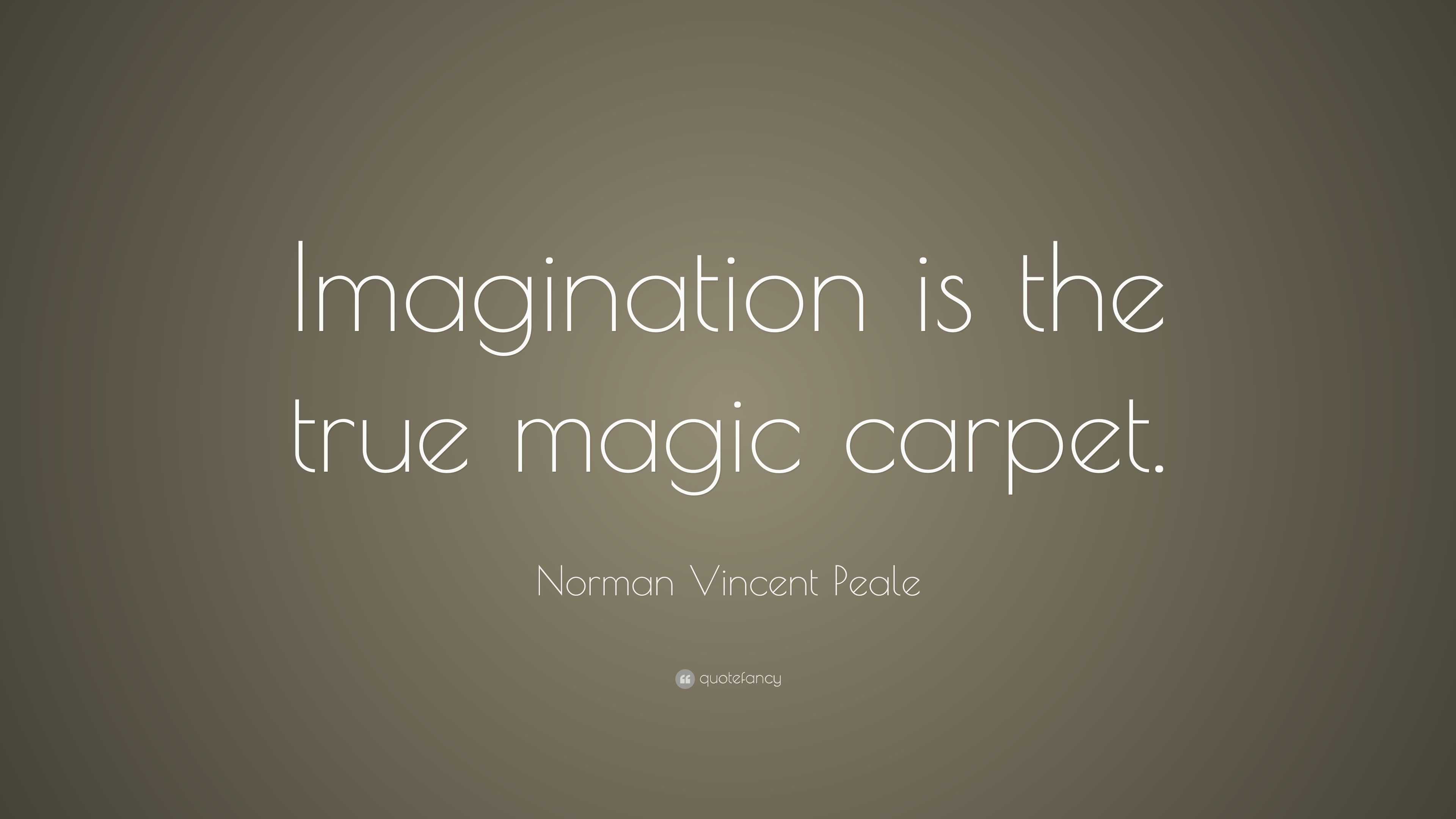 Norman Vincent Peale Quote: “Imagination is the true magic carpet.”