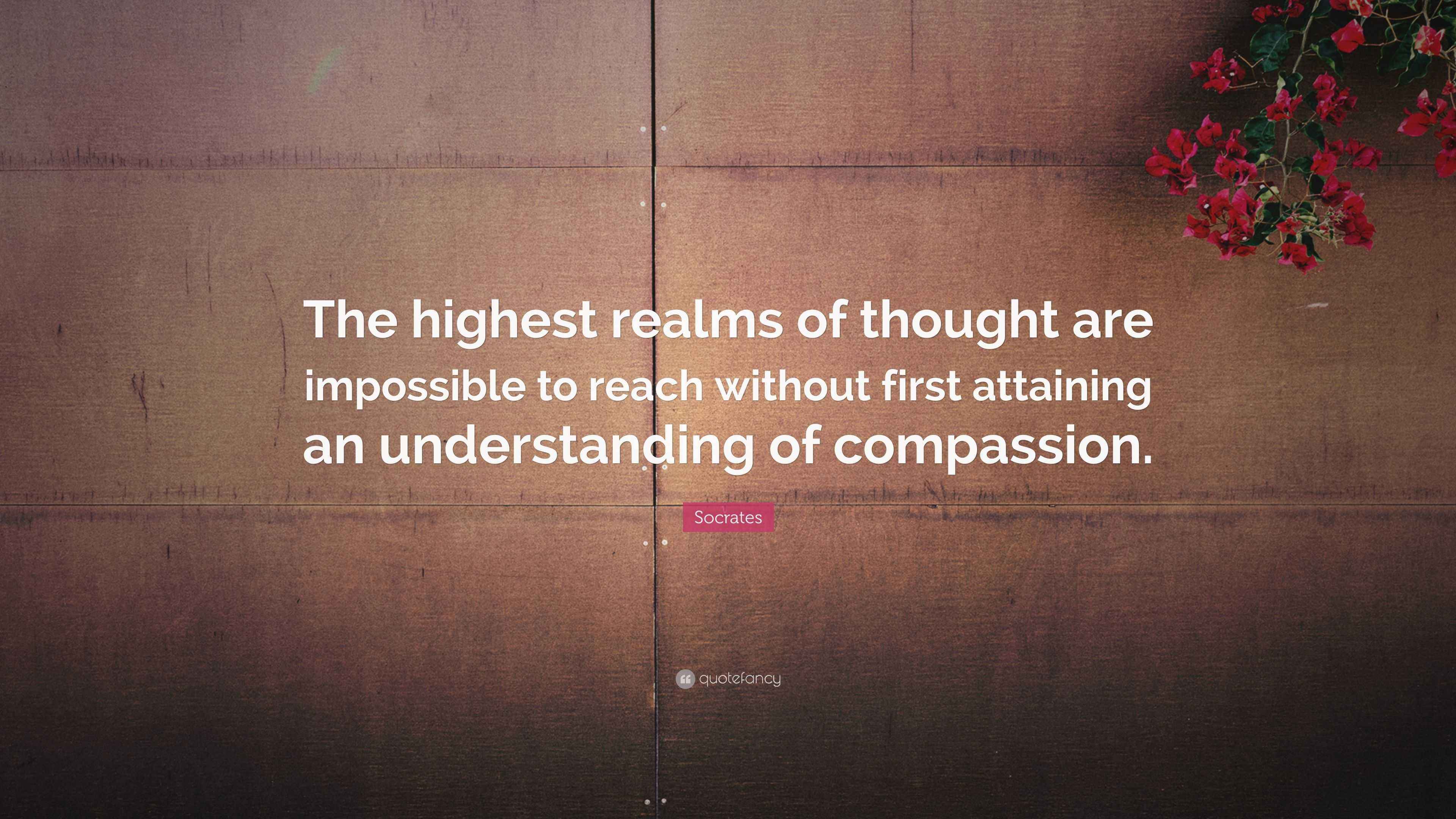 Socrates Quote: “The highest realms of thought are impossible to reach ...