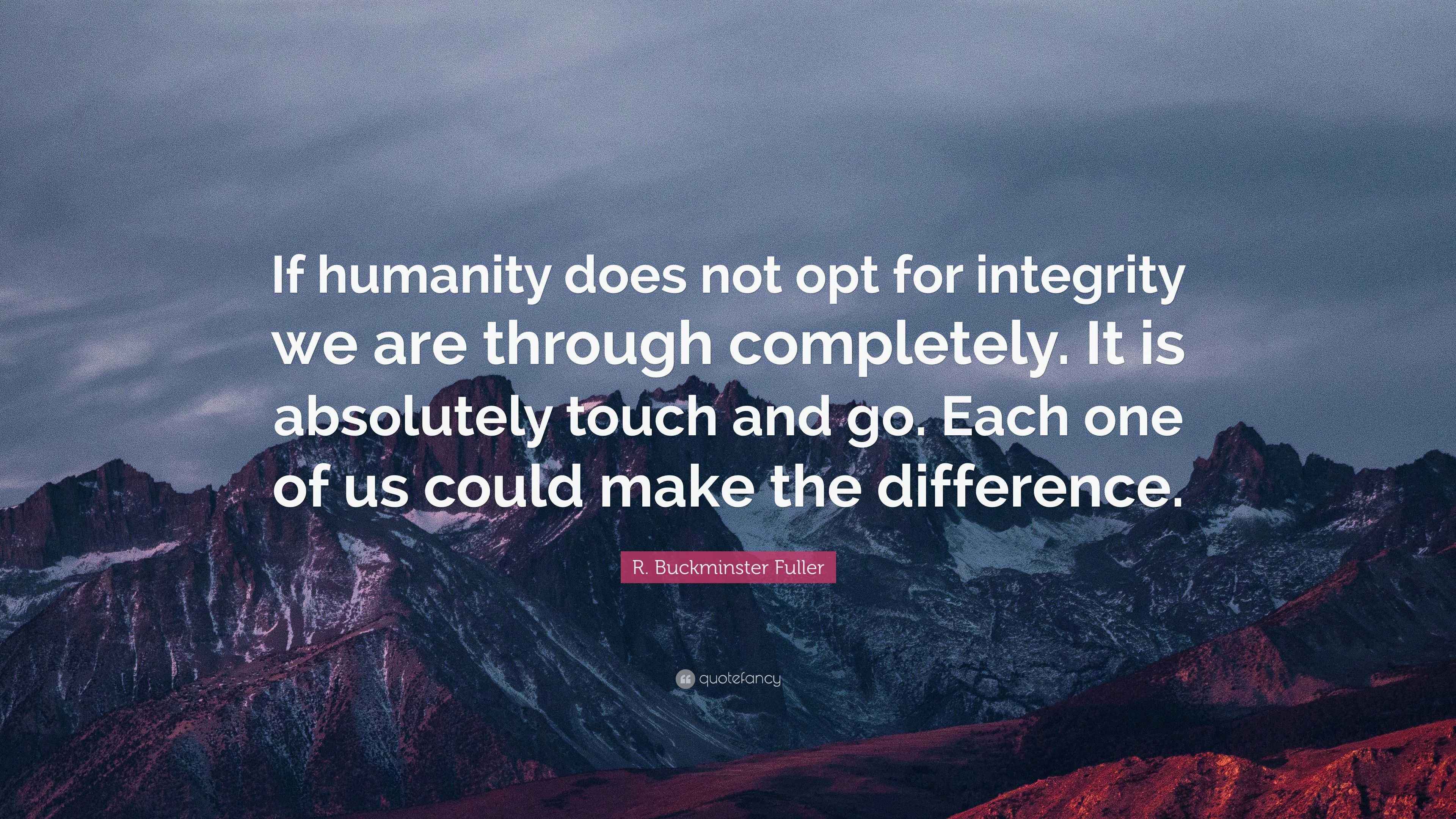 R. Buckminster Fuller Quote: “If humanity does not opt for integrity we ...