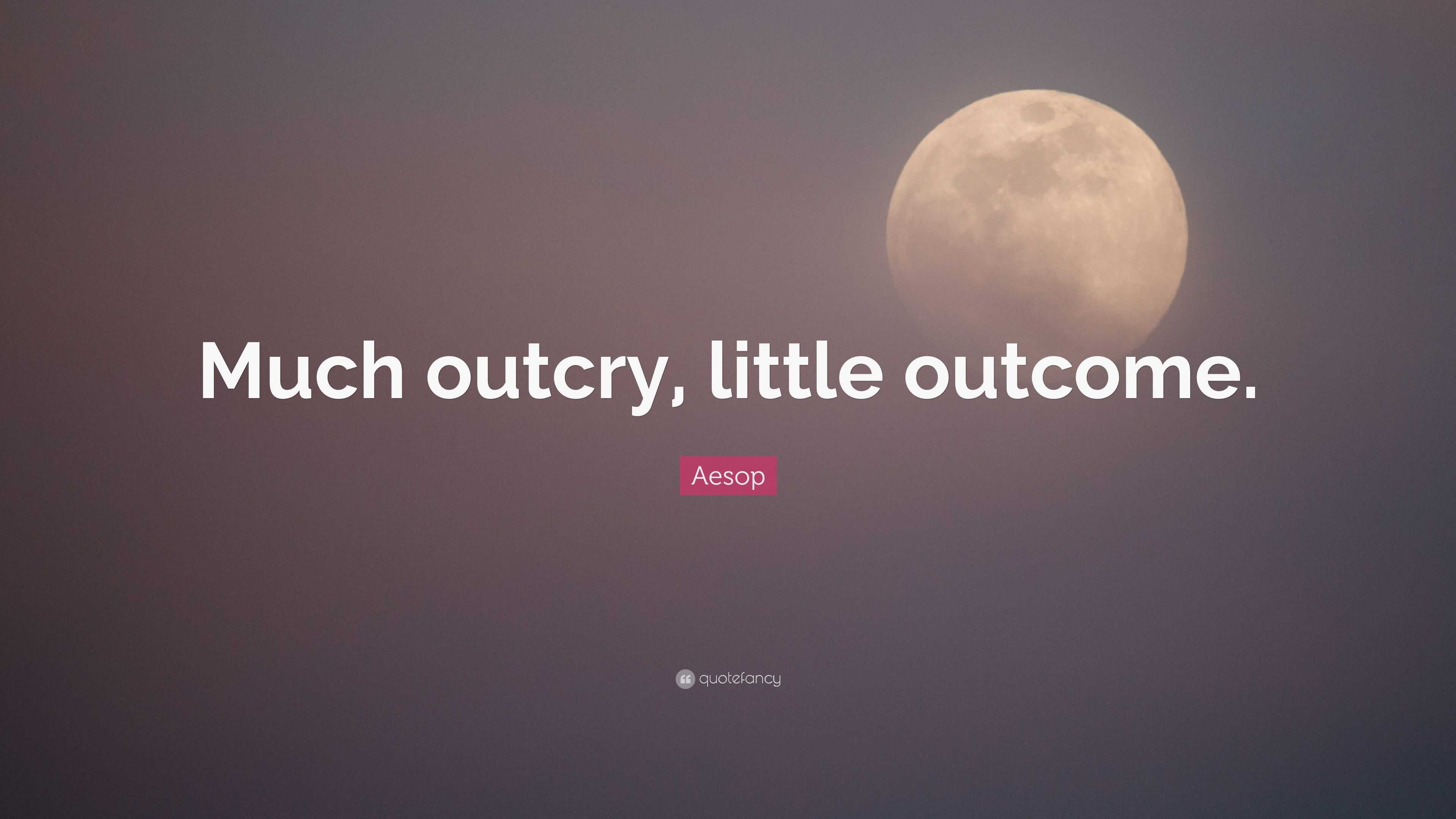 Aesop Quote: “Much outcry, little outcome.”