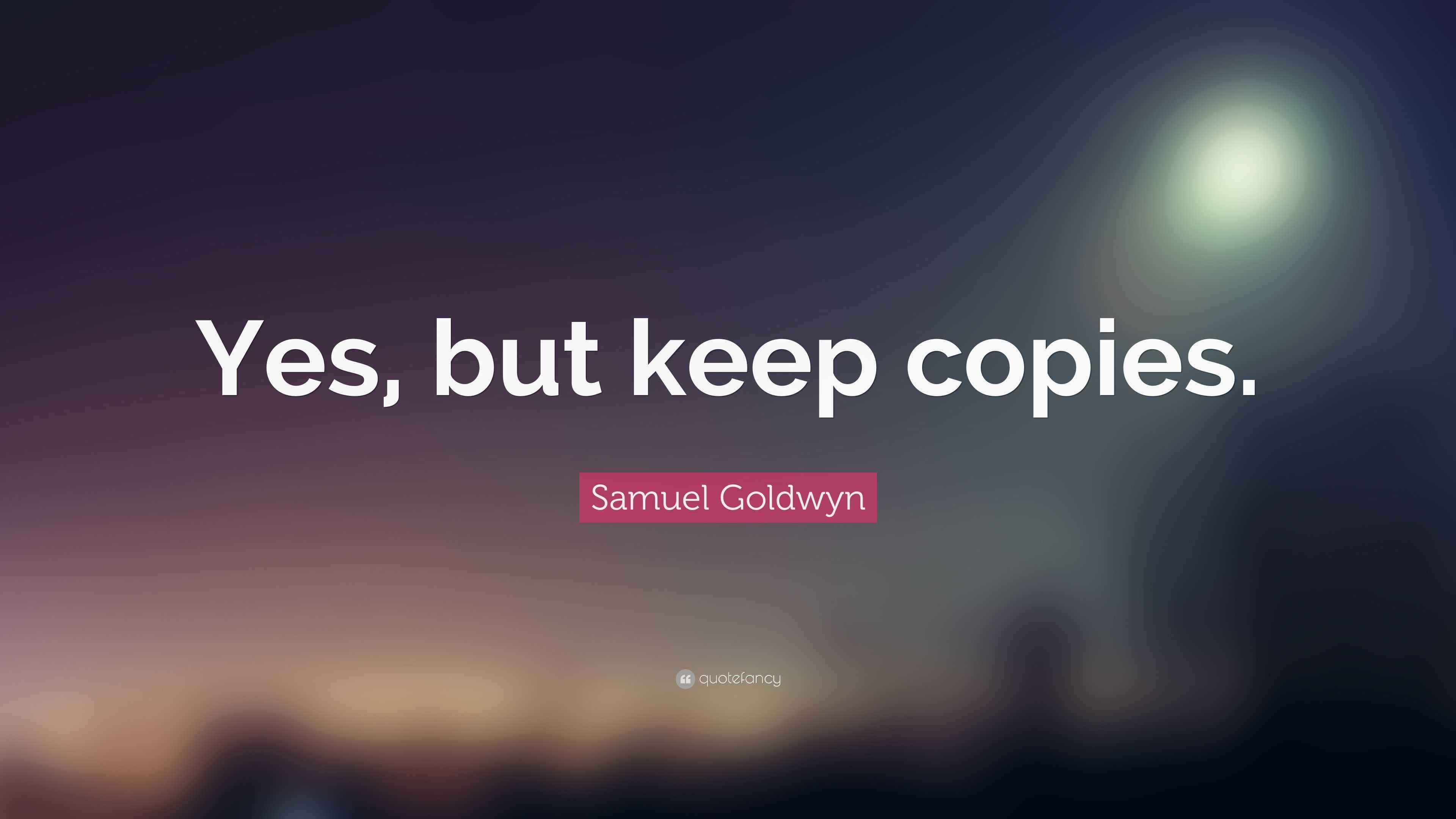 Samuel Goldwyn Quote: “Yes, but keep copies.”
