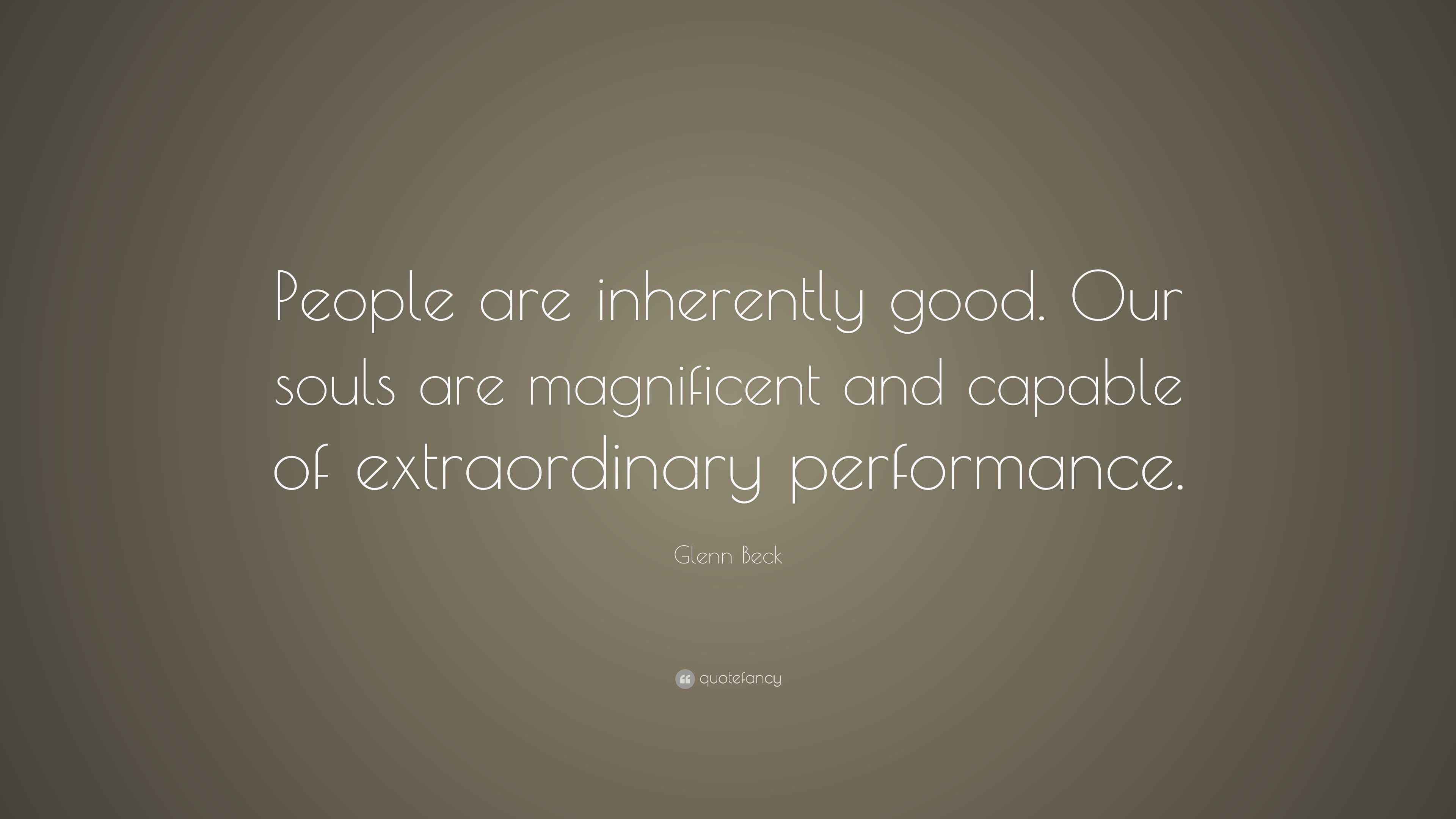 Glenn Beck Quote: “People are inherently good. Our souls are ...