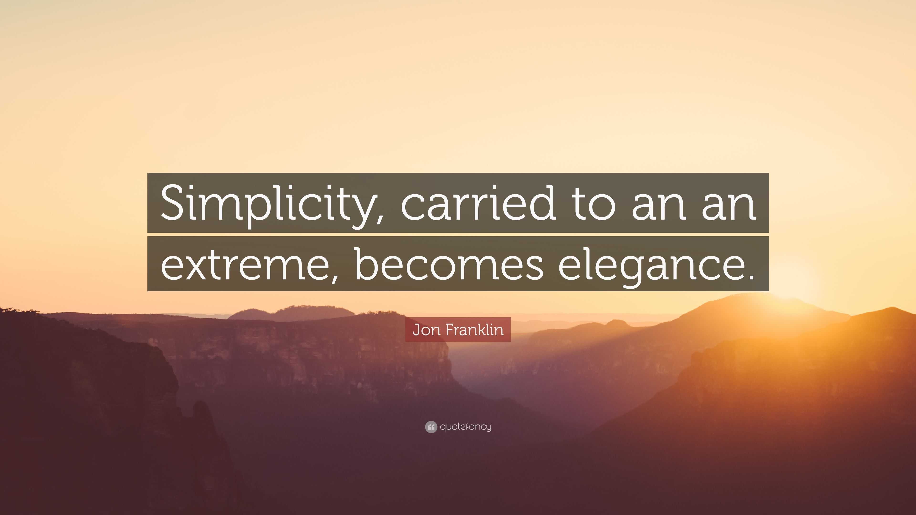 Jon Franklin Quote: “Simplicity, carried to an an extreme, becomes ...