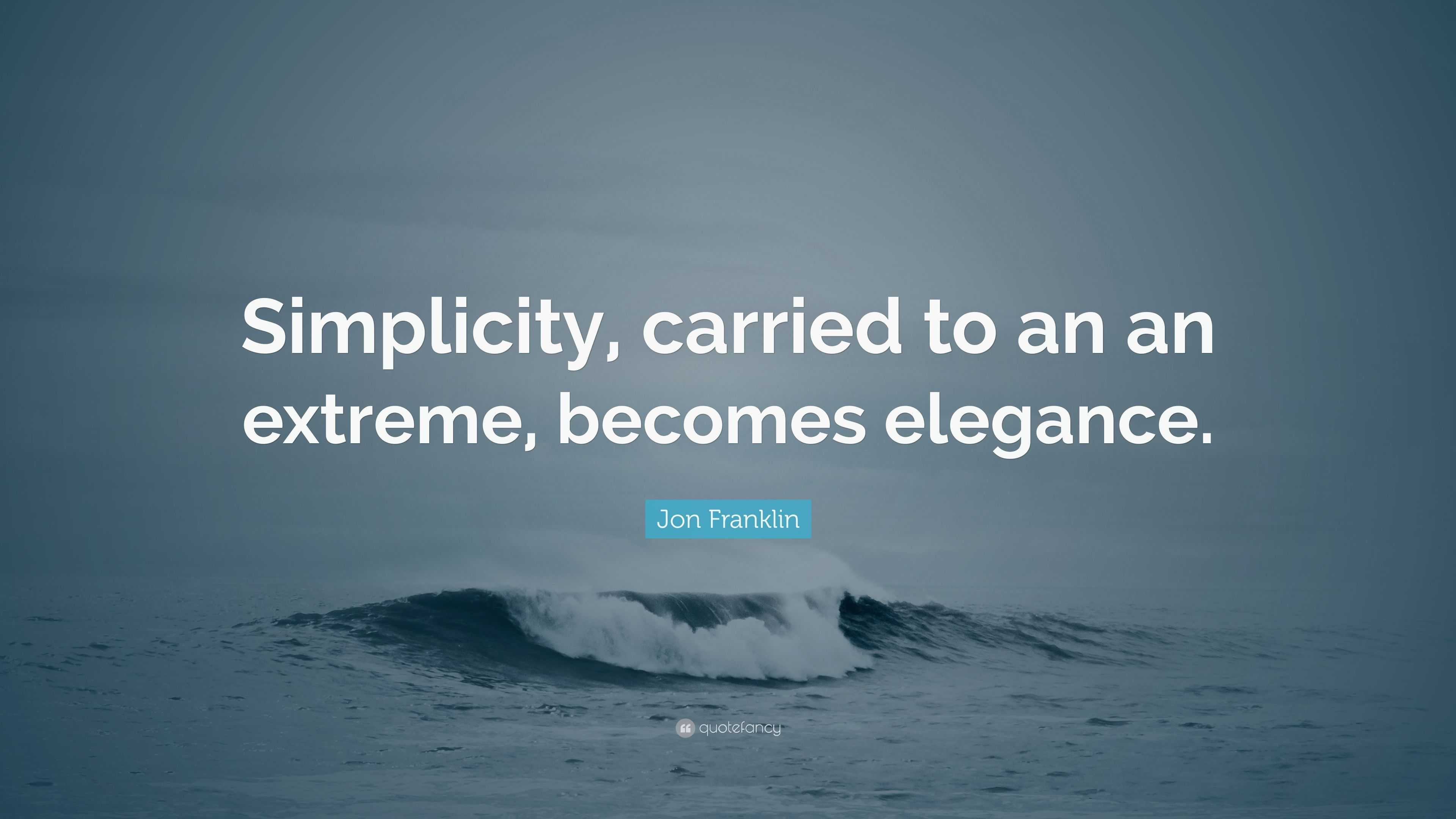 Jon Franklin Quote: “Simplicity, carried to an an extreme, becomes ...