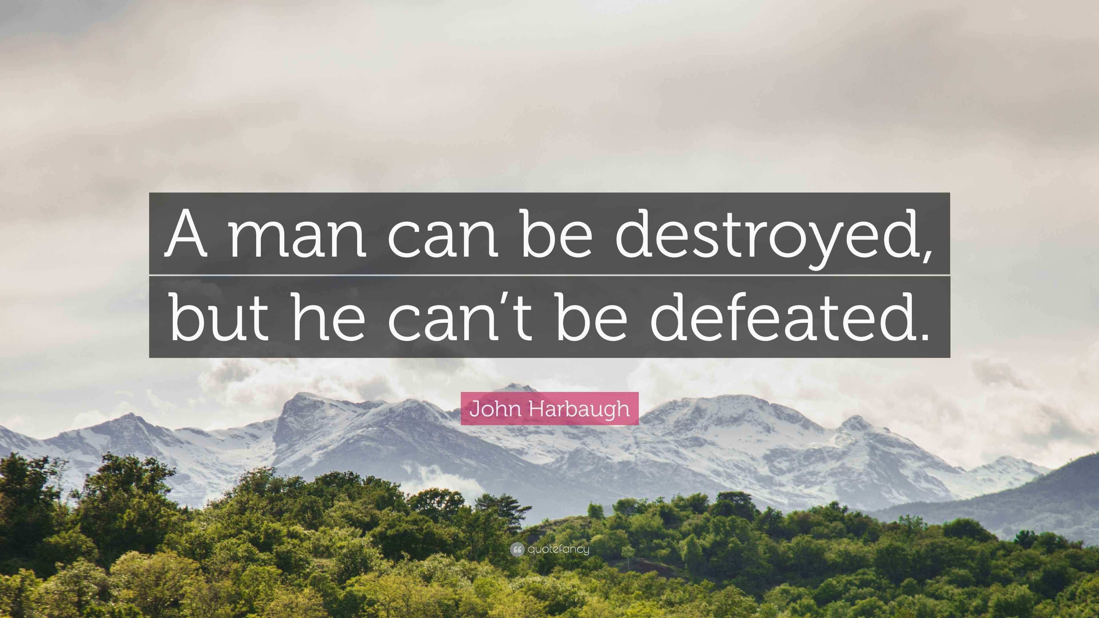 John Harbaugh Quote: “A man can be destroyed, but he can’t be defeated.”