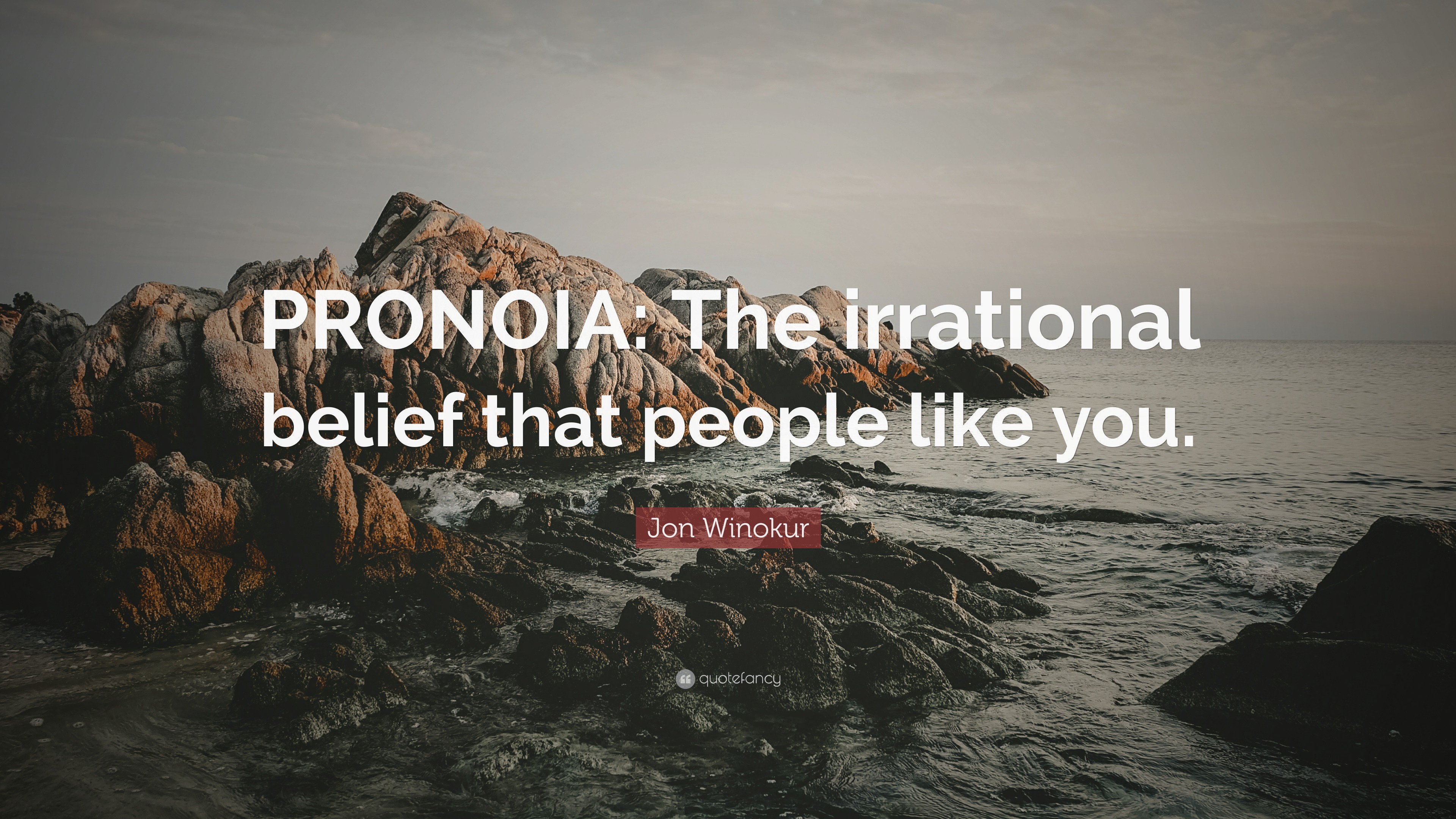Jon Winokur Quote: “PRONOIA: The irrational belief that people like you.”