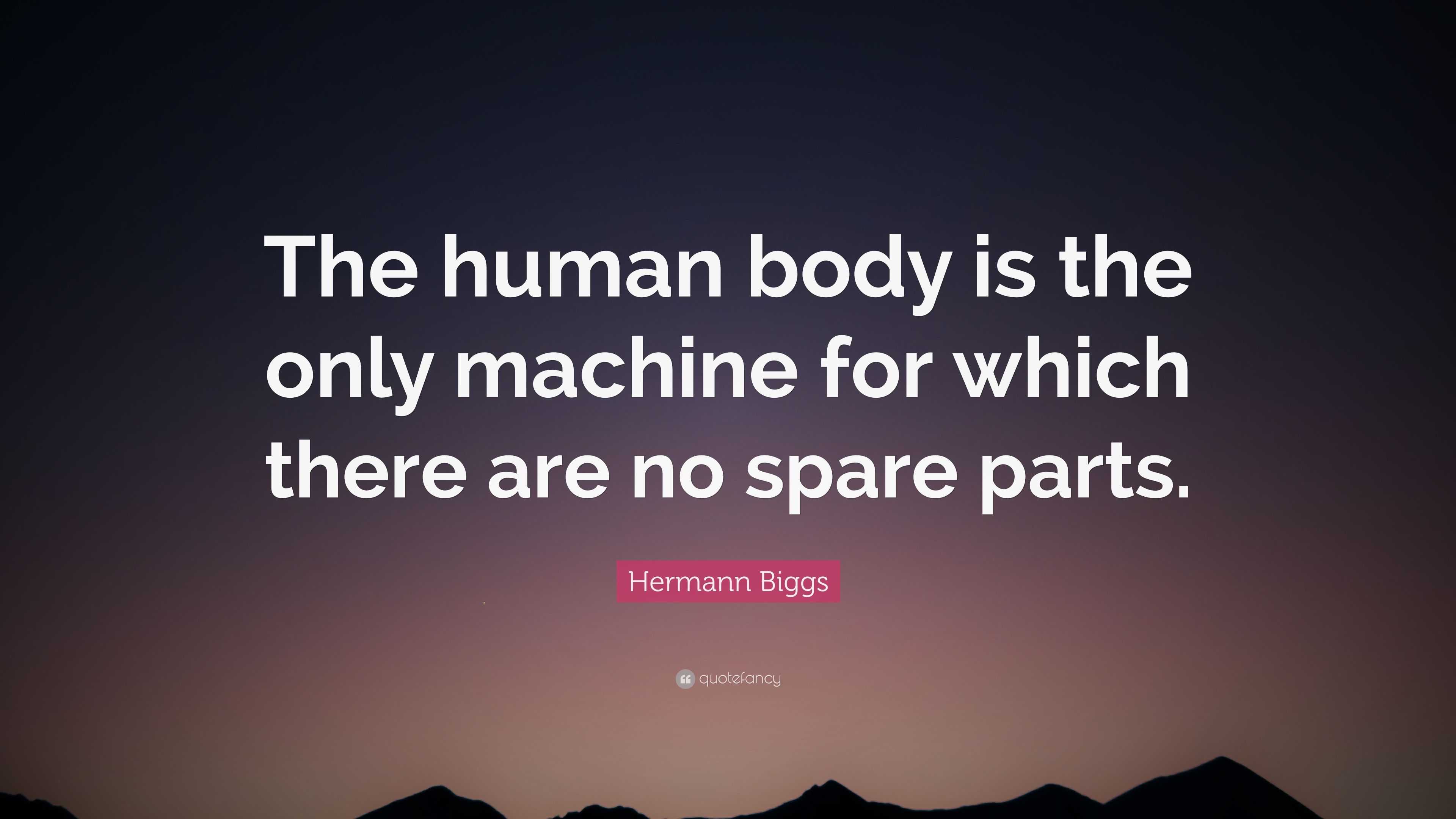 Hermann Biggs Quote: “The human body is the only machine for which ...