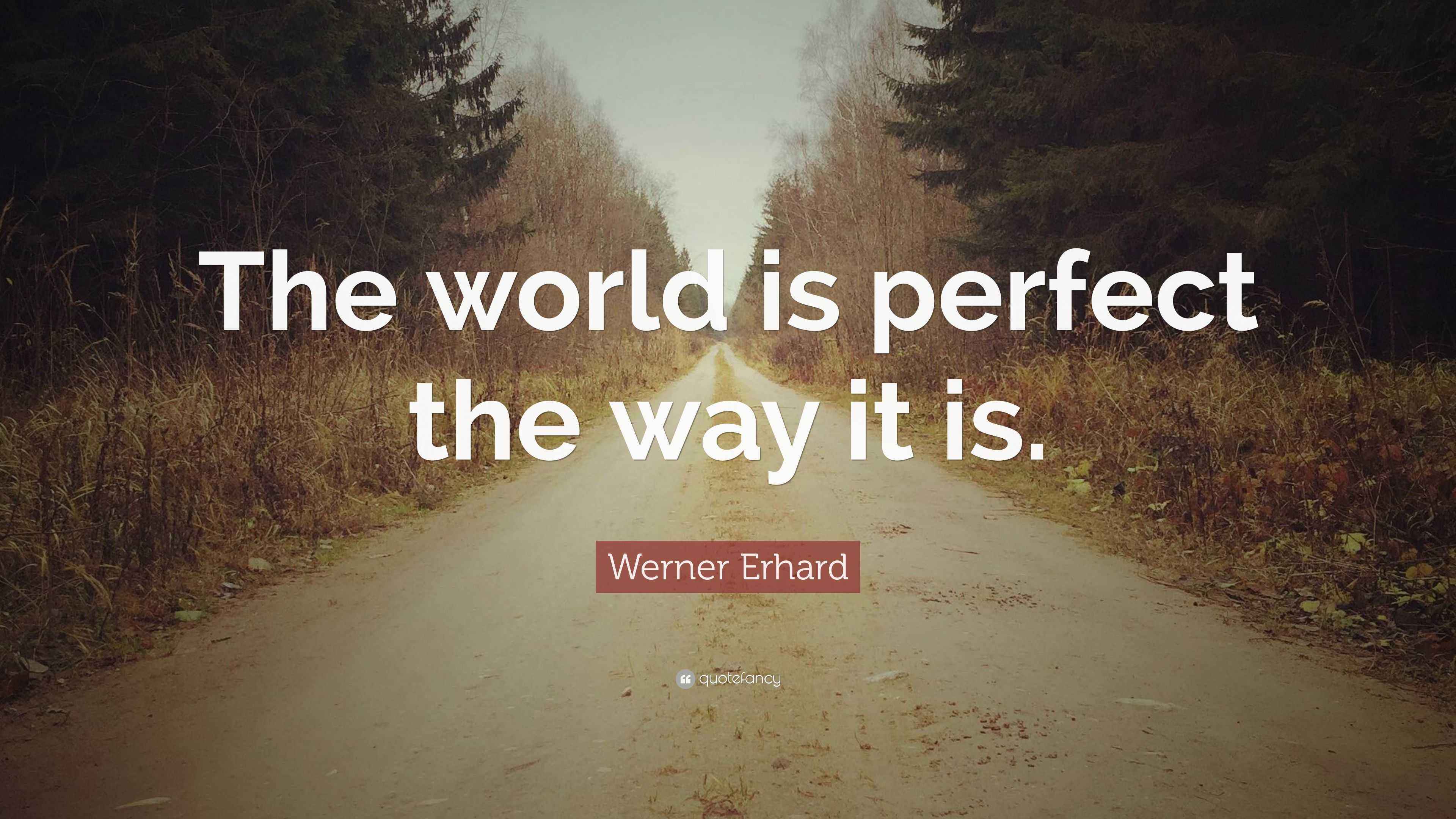 Werner Erhard Quote: “The world is perfect the way it is.”
