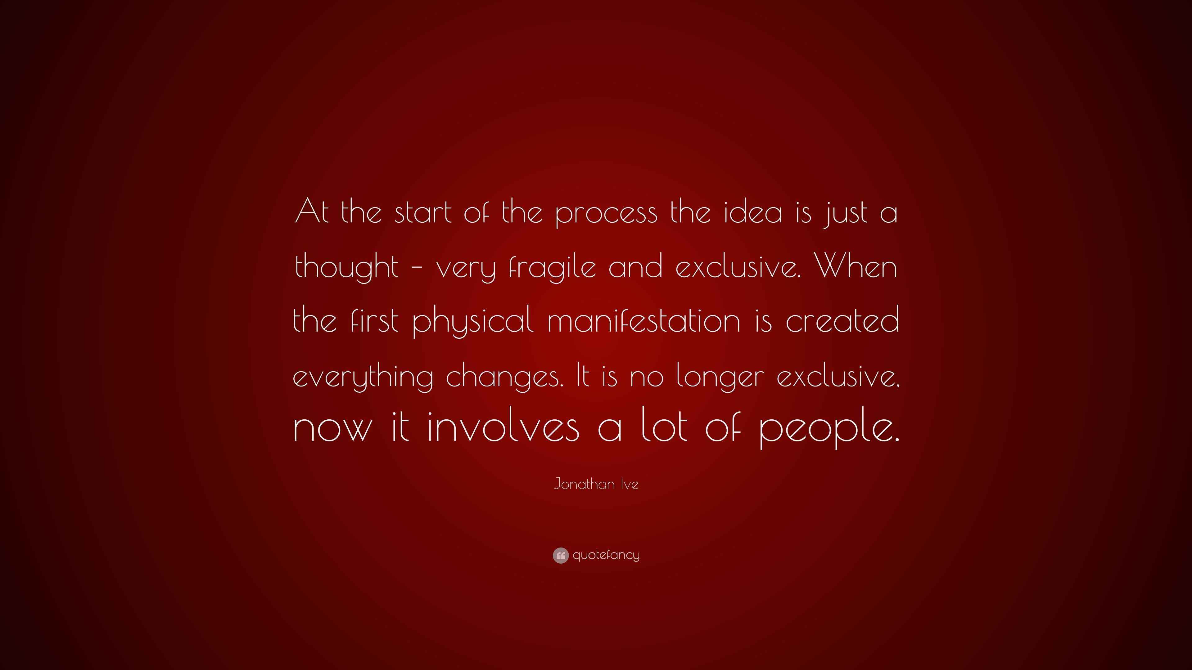 Jonathan Ive Quote: “At the start of the process the idea is just a ...