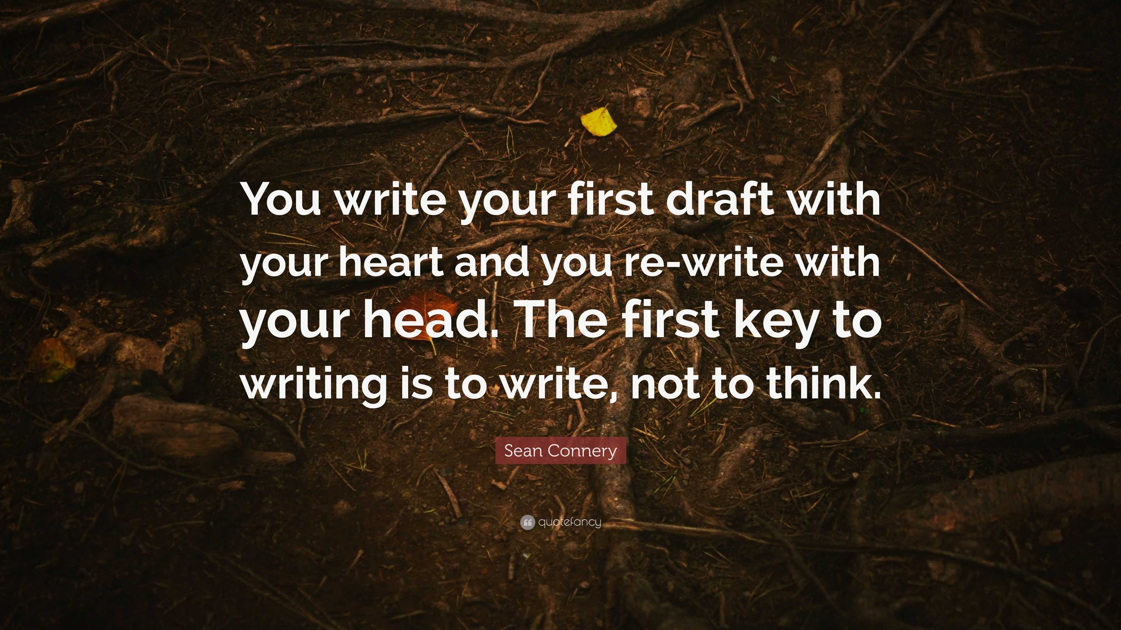 Sean Connery Quote: “You write your first draft with your heart and you ...