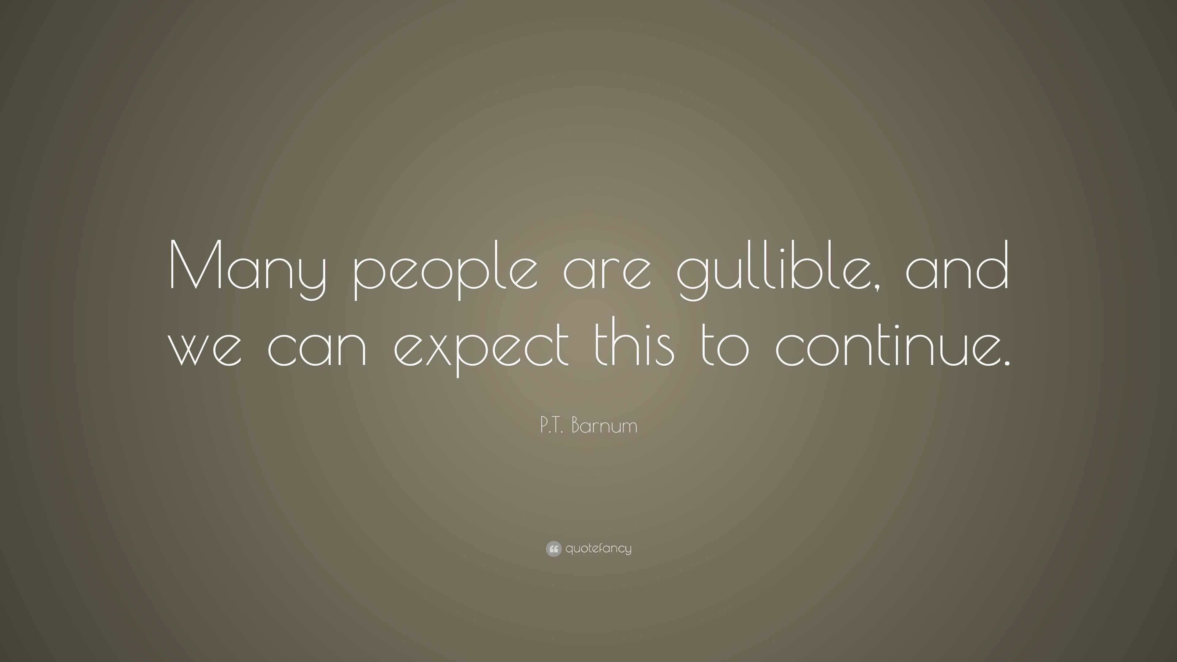 P.T. Barnum Quote: “Many people are gullible, and we can expect this to ...