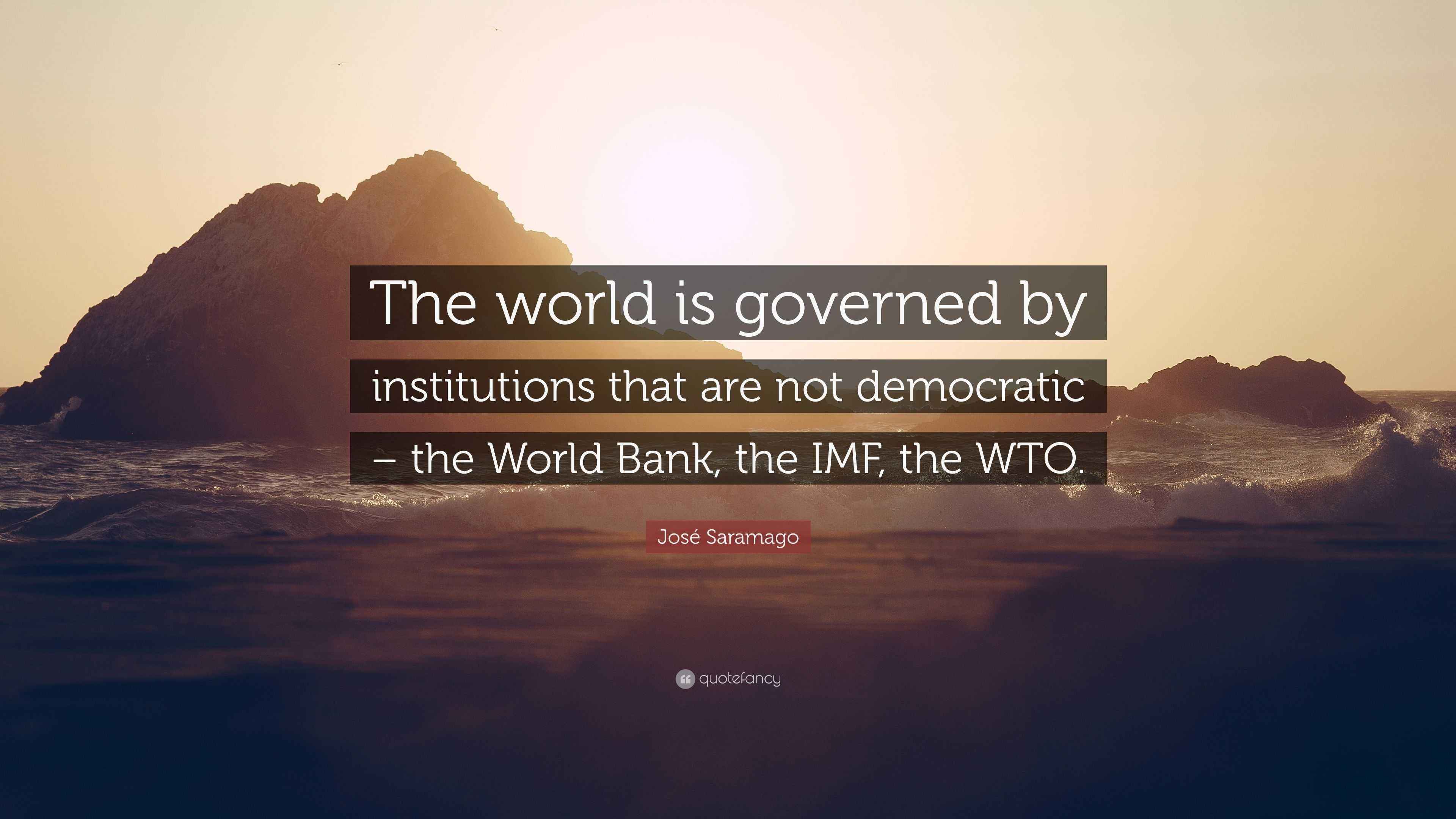 José Saramago Quote: “The world is governed by institutions that are ...