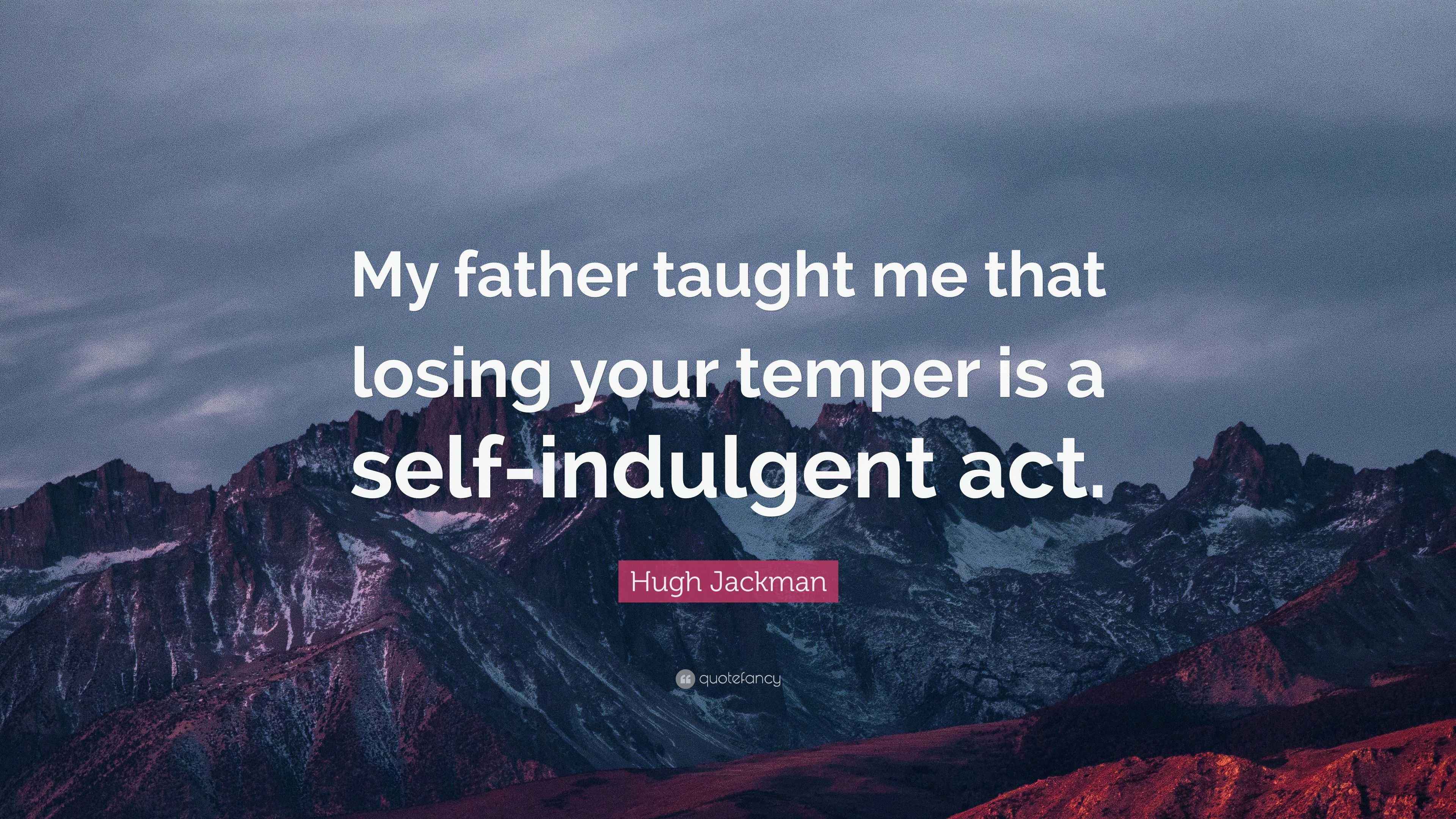 Hugh Jackman Quote: “My father taught me that losing your temper is a ...
