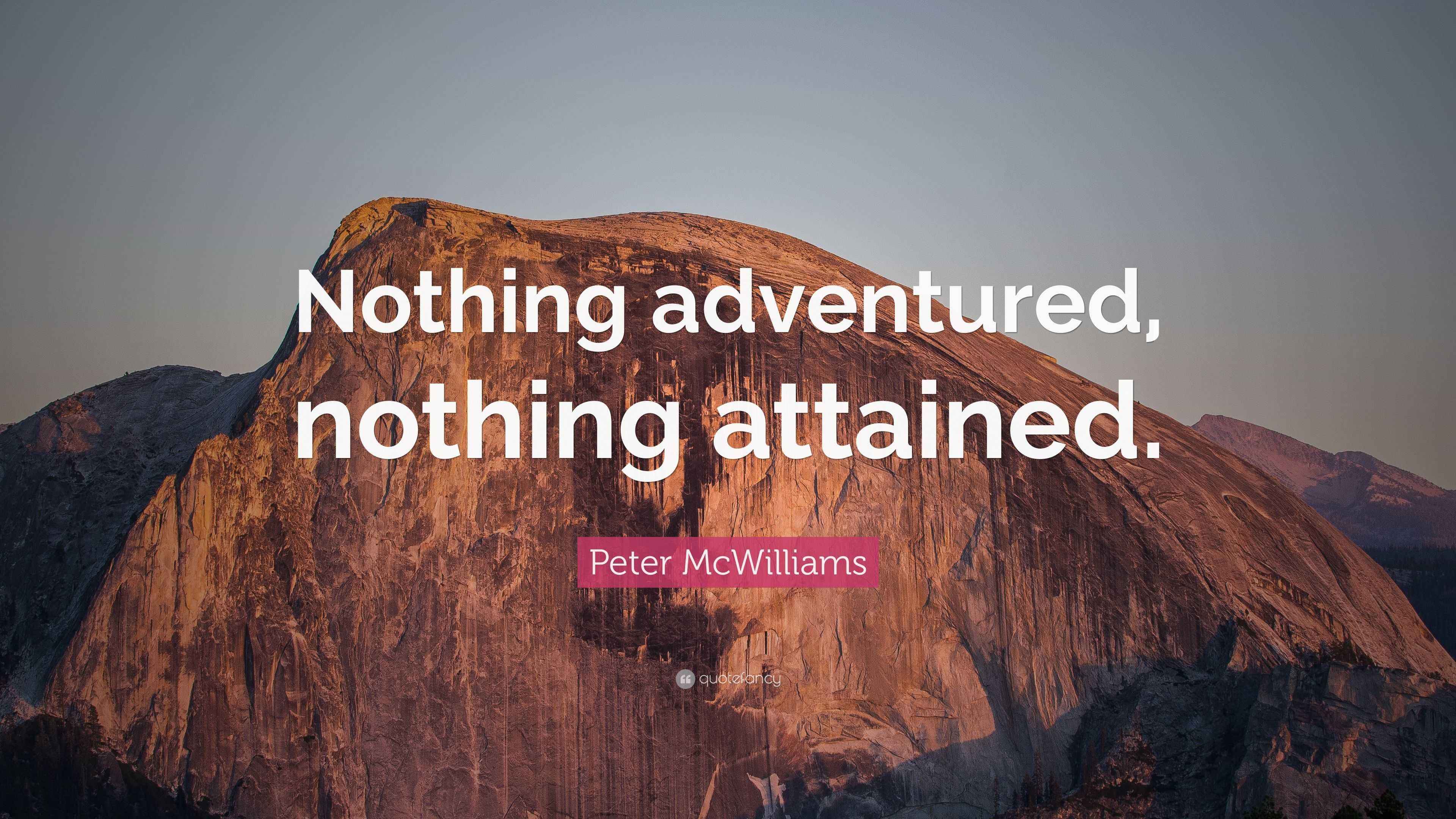 Peter McWilliams Quote: “Nothing adventured, nothing attained.”