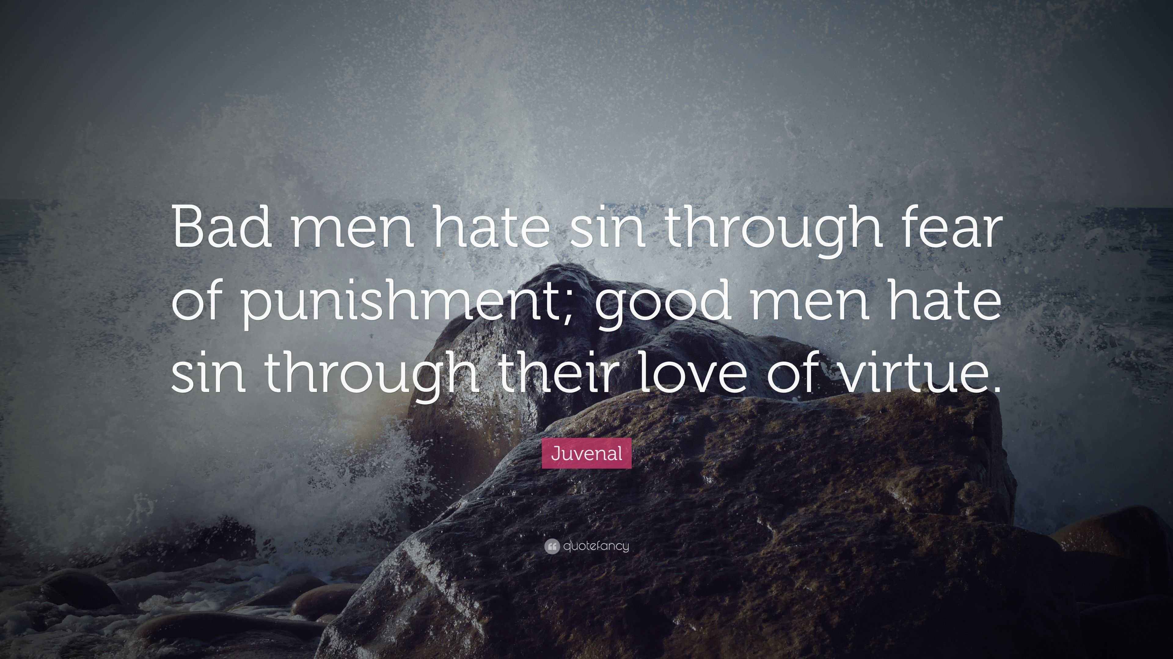 Juvenal Quote: “Bad men hate sin through fear of punishment; good men ...