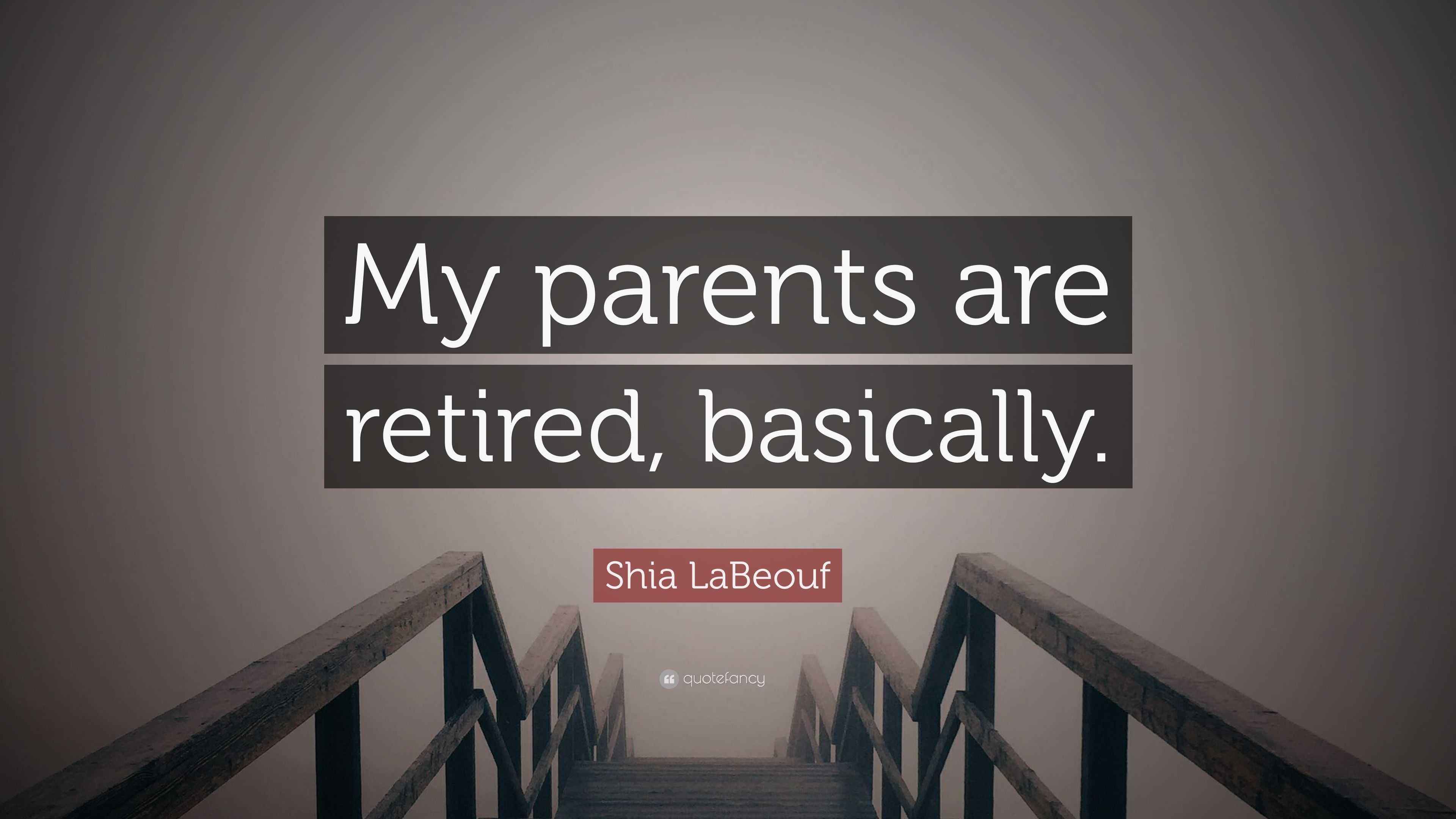 Shia LaBeouf Quote: “My parents are retired, basically.”