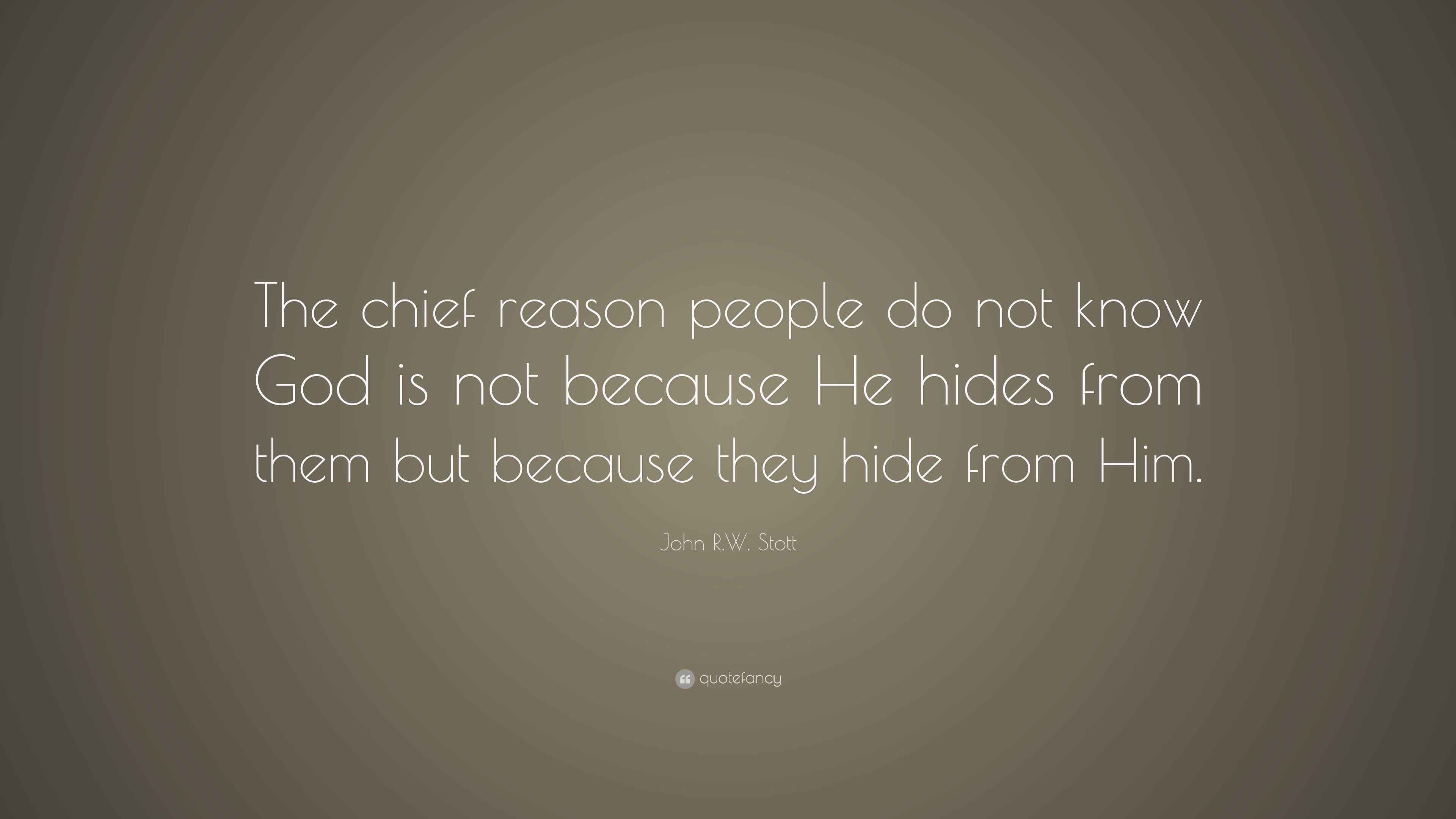 John R.W. Stott Quote: “The chief reason people do not know God is not ...