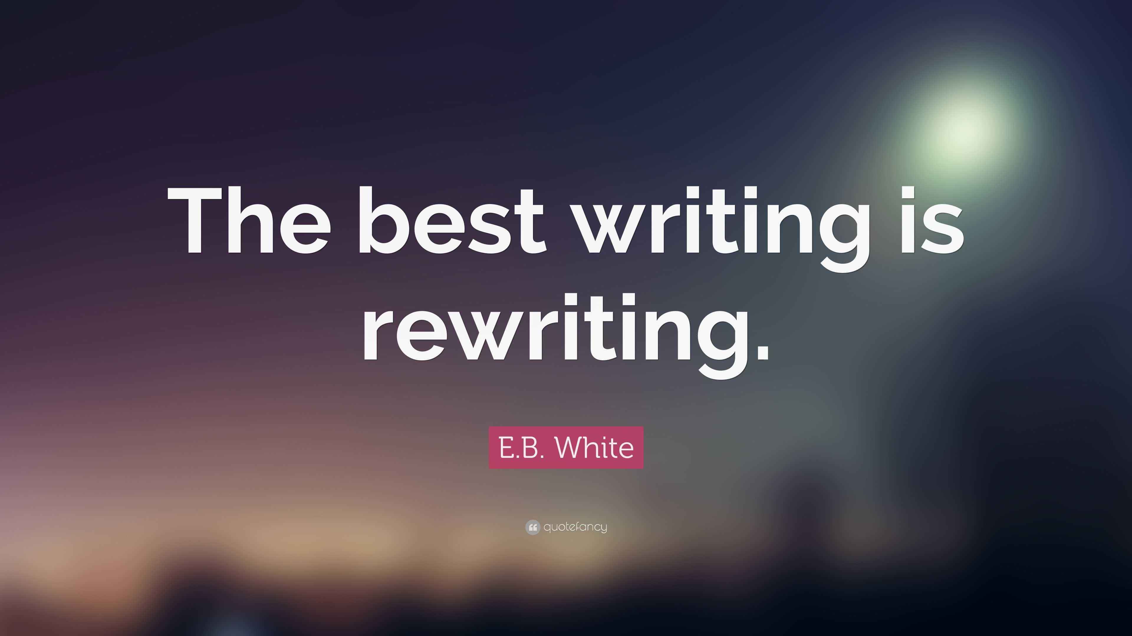 E.B. White Quote: “The best writing is rewriting.”