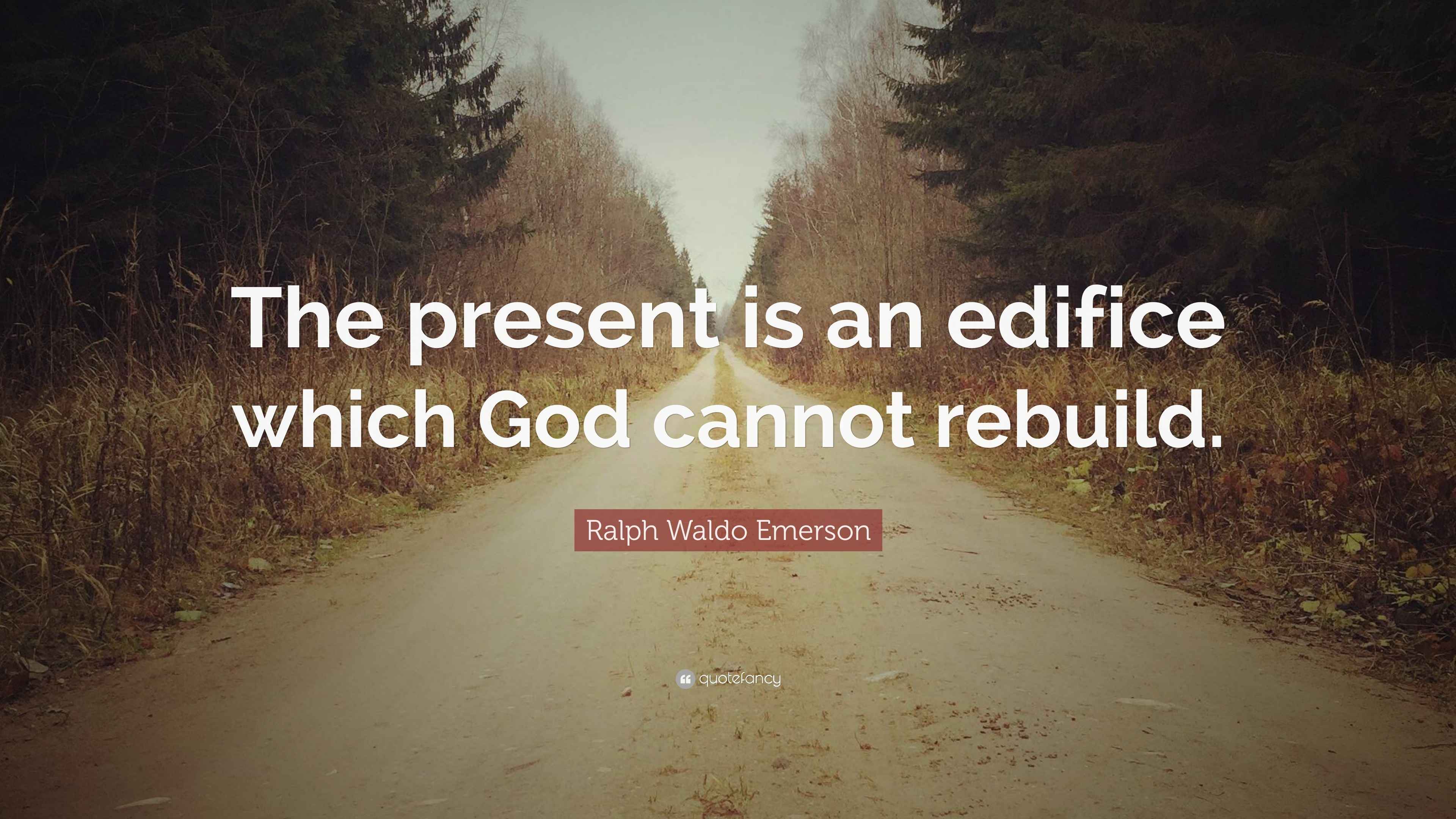 Ralph Waldo Emerson Quote: “The present is an edifice which God cannot ...