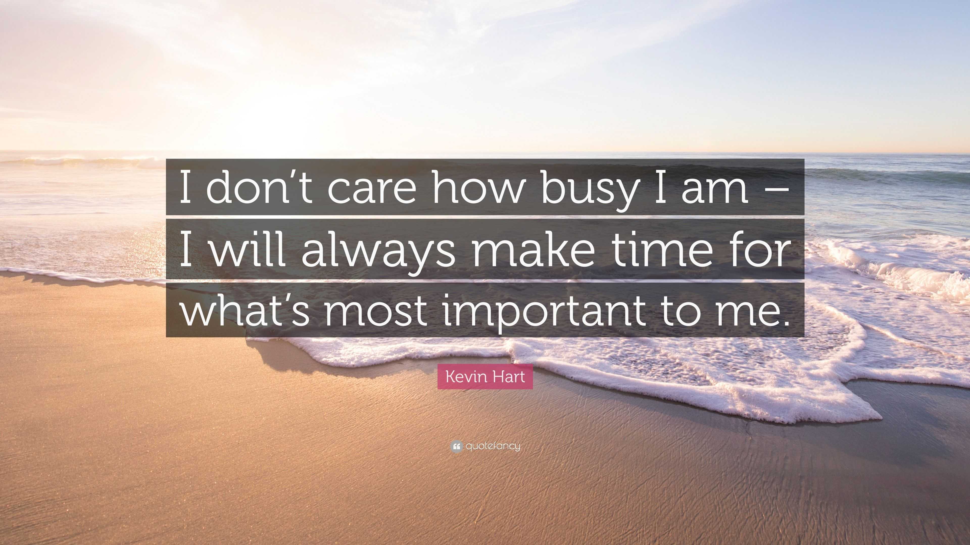 Kevin Hart Quote: “I don’t care how busy I am – I will always make time ...