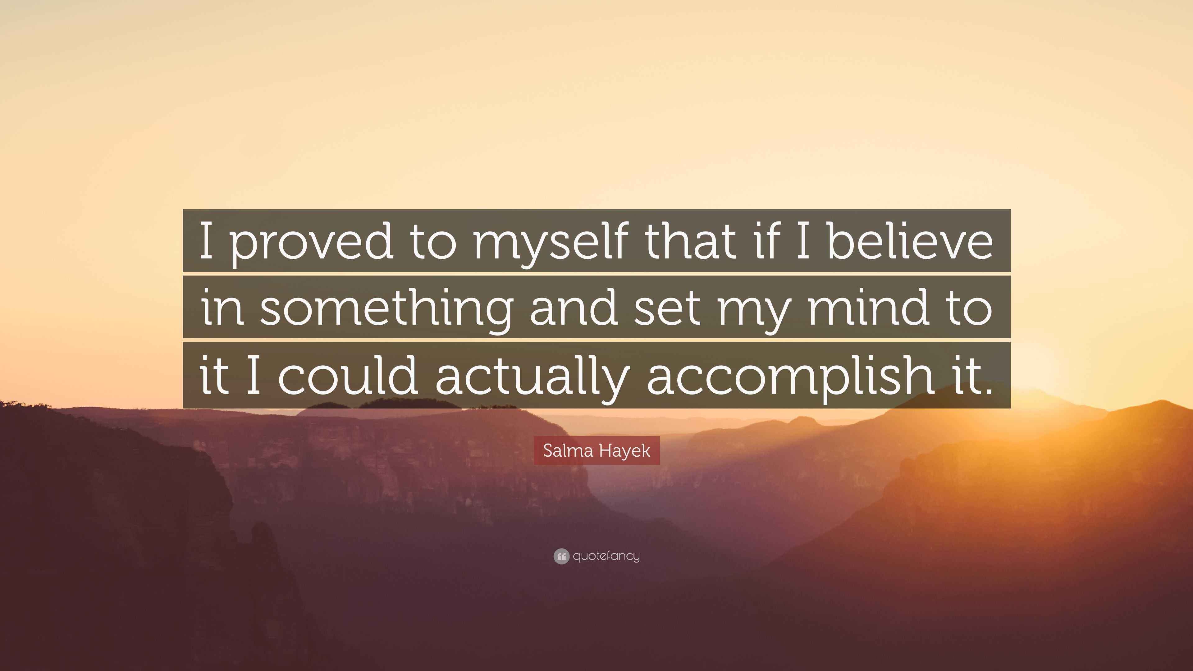 Salma Hayek Quote: “I proved to myself that if I believe in something ...